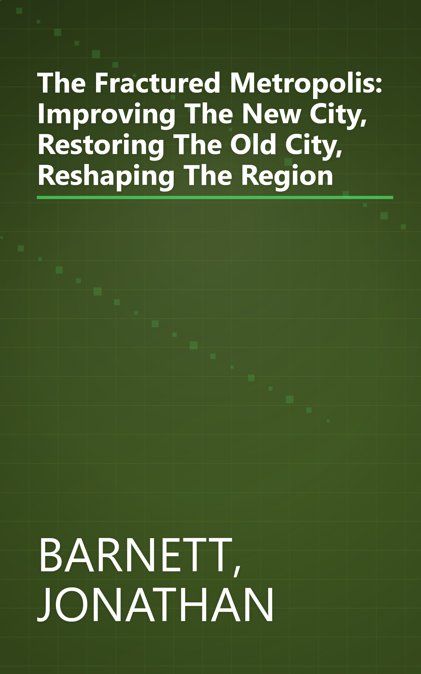 The Fractured Metropolis: Improving The New City, Restoring The Old City, Reshaping The Region book cover