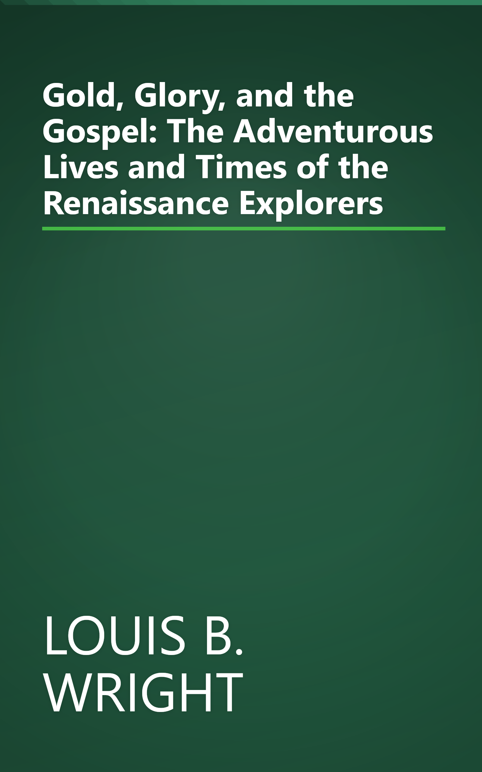 Gold, Glory, and the Gospel: The Adventurous Lives and Times of the Renaissance Explorers book cover