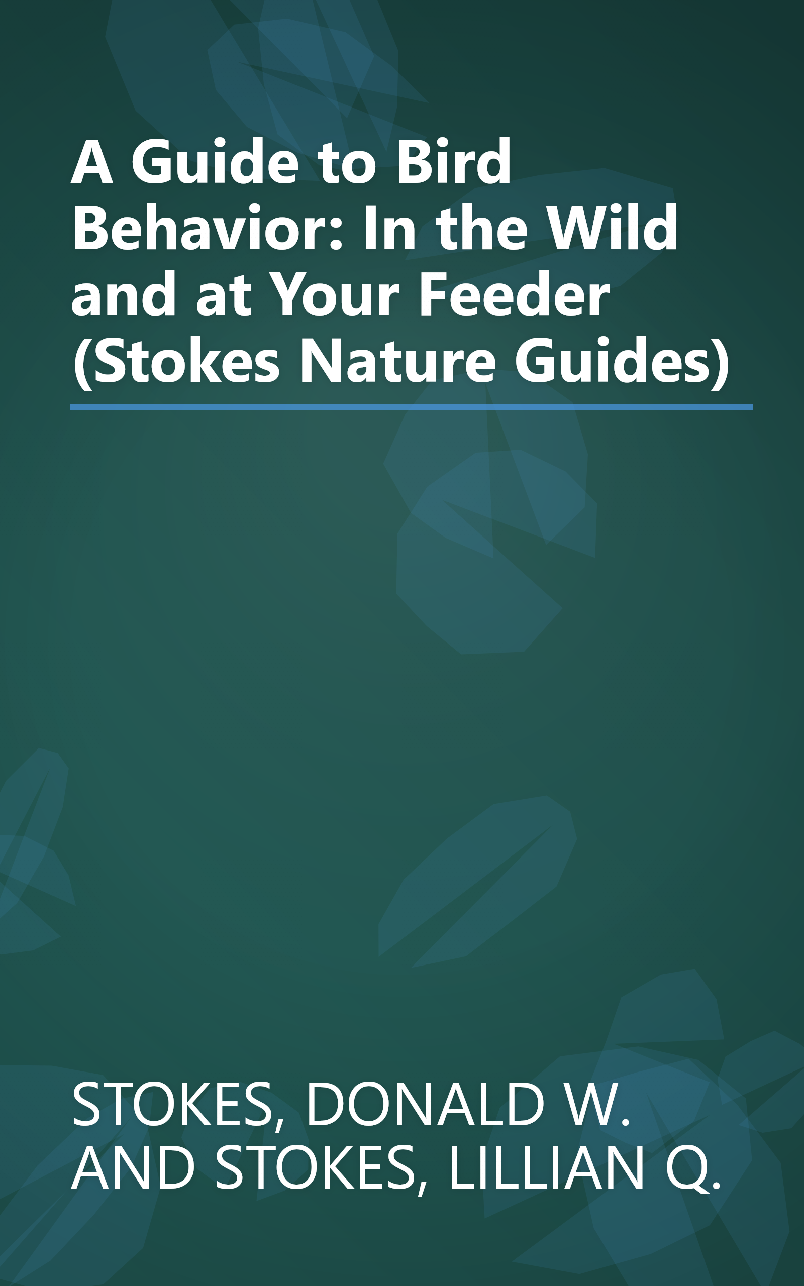 A Guide to Bird Behavior: In the Wild and at Your Feeder (Stokes Nature Guides) book cover