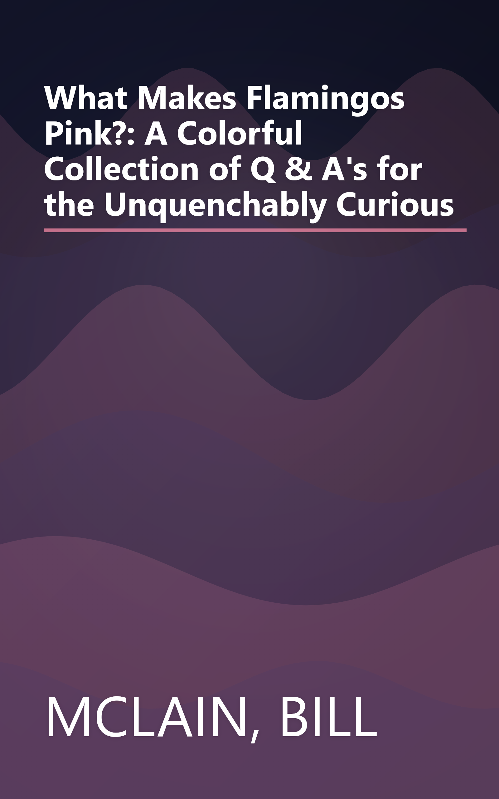 What Makes Flamingos Pink?: A Colorful Collection of Q & A's for the Unquenchably Curious book cover