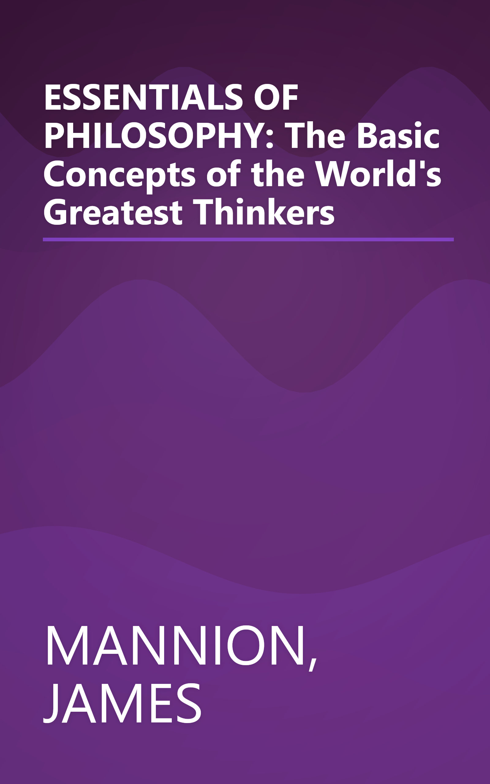 ESSENTIALS OF PHILOSOPHY: The Basic Concepts of the World's Greatest Thinkers book cover
