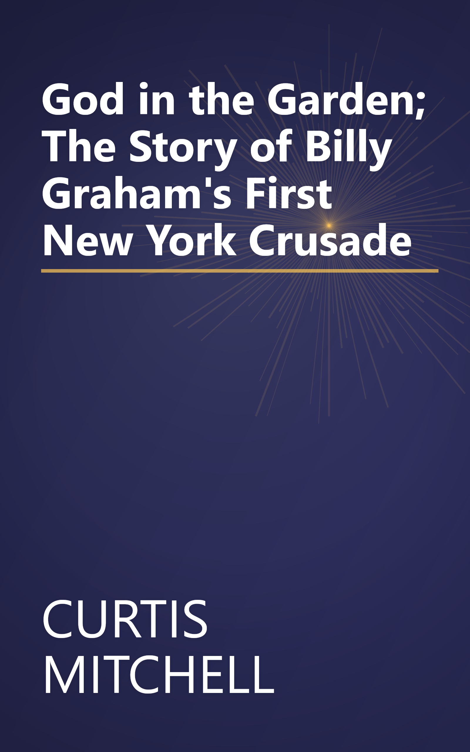 God in the Garden; The Story of Billy Graham's First New York Crusade book cover