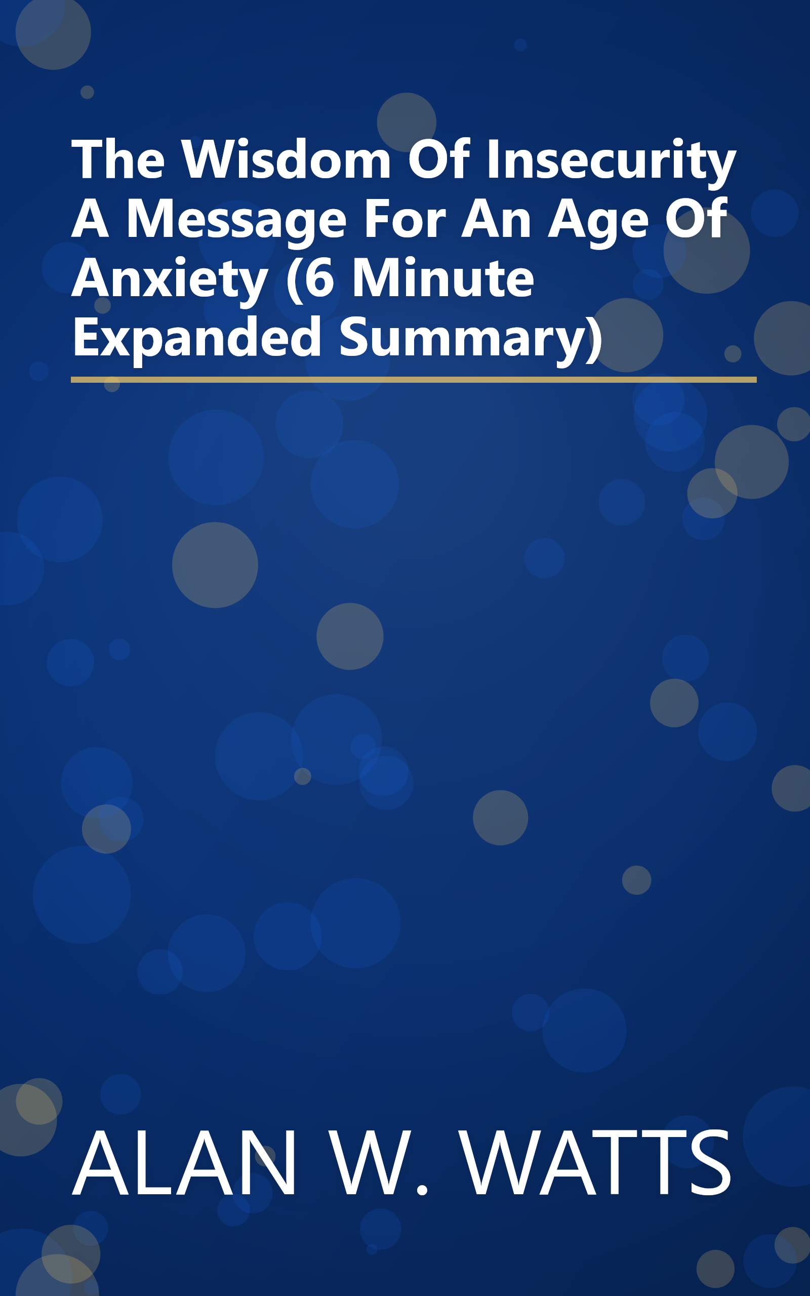 The Wisdom Of Insecurity  A Message For An Age Of Anxiety (6 Minute   Expanded Summary) book cover