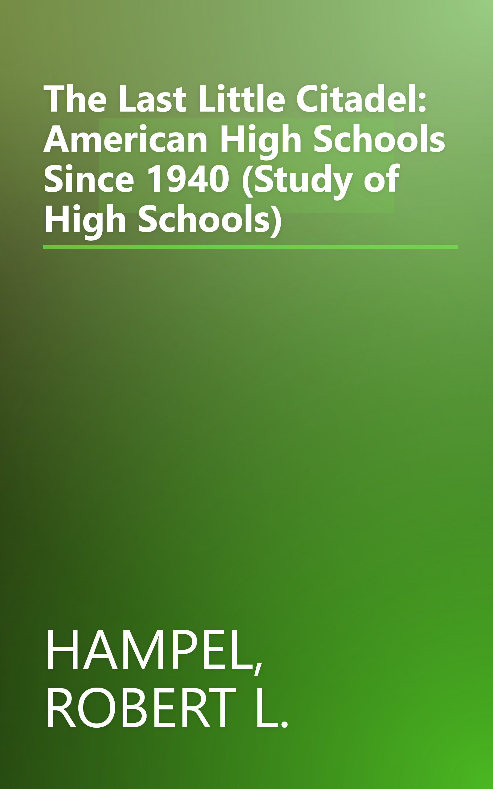 The Last Little Citadel: American High Schools Since 1940 (Study of High Schools) book cover