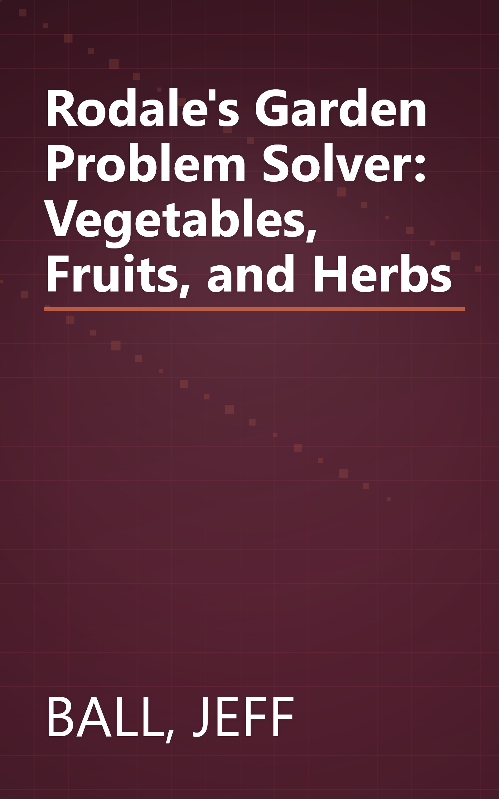 Rodale's Garden Problem Solver: Vegetables, Fruits, and Herbs book cover