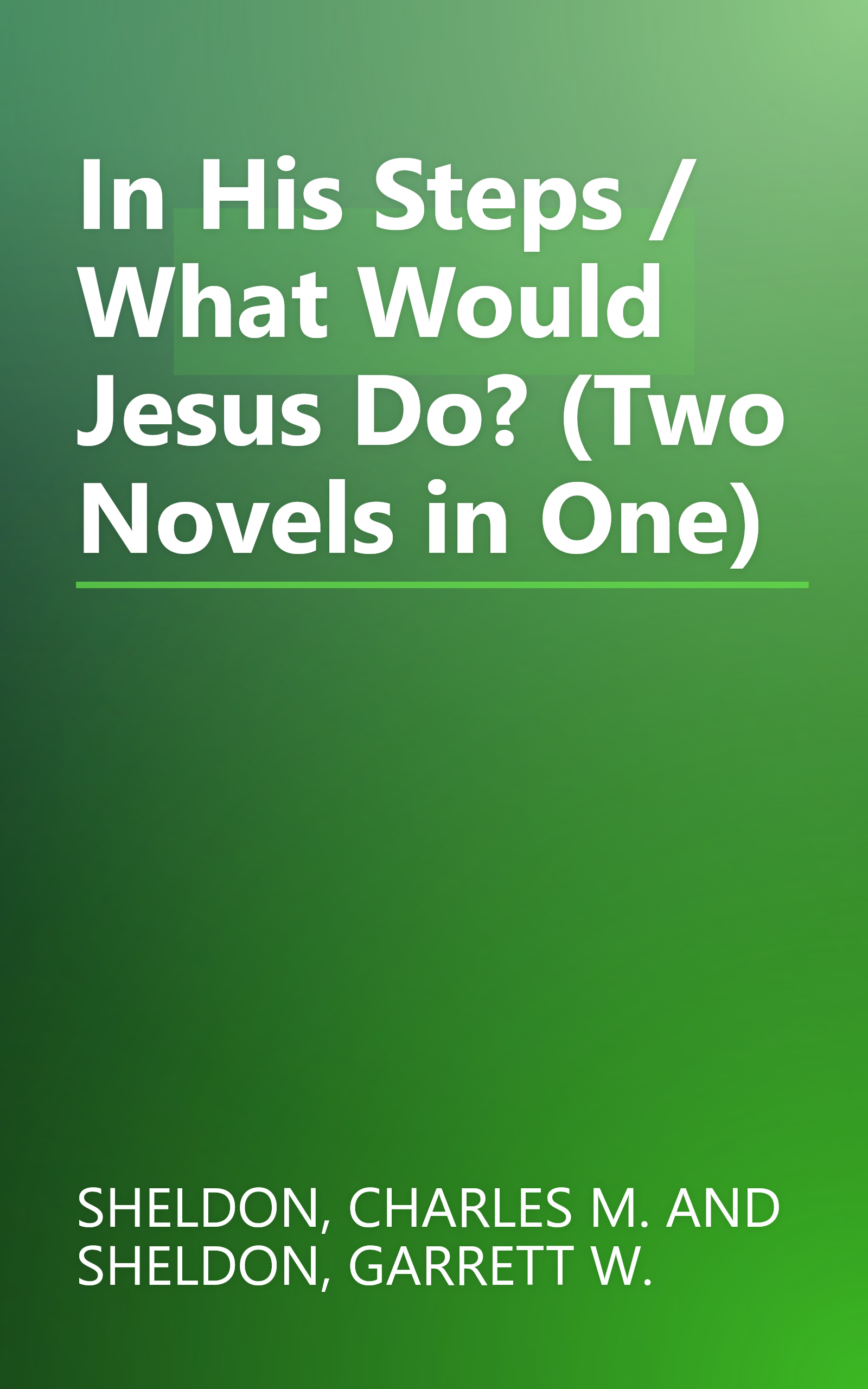 In His Steps / What Would Jesus Do? (Two Novels in One) book cover