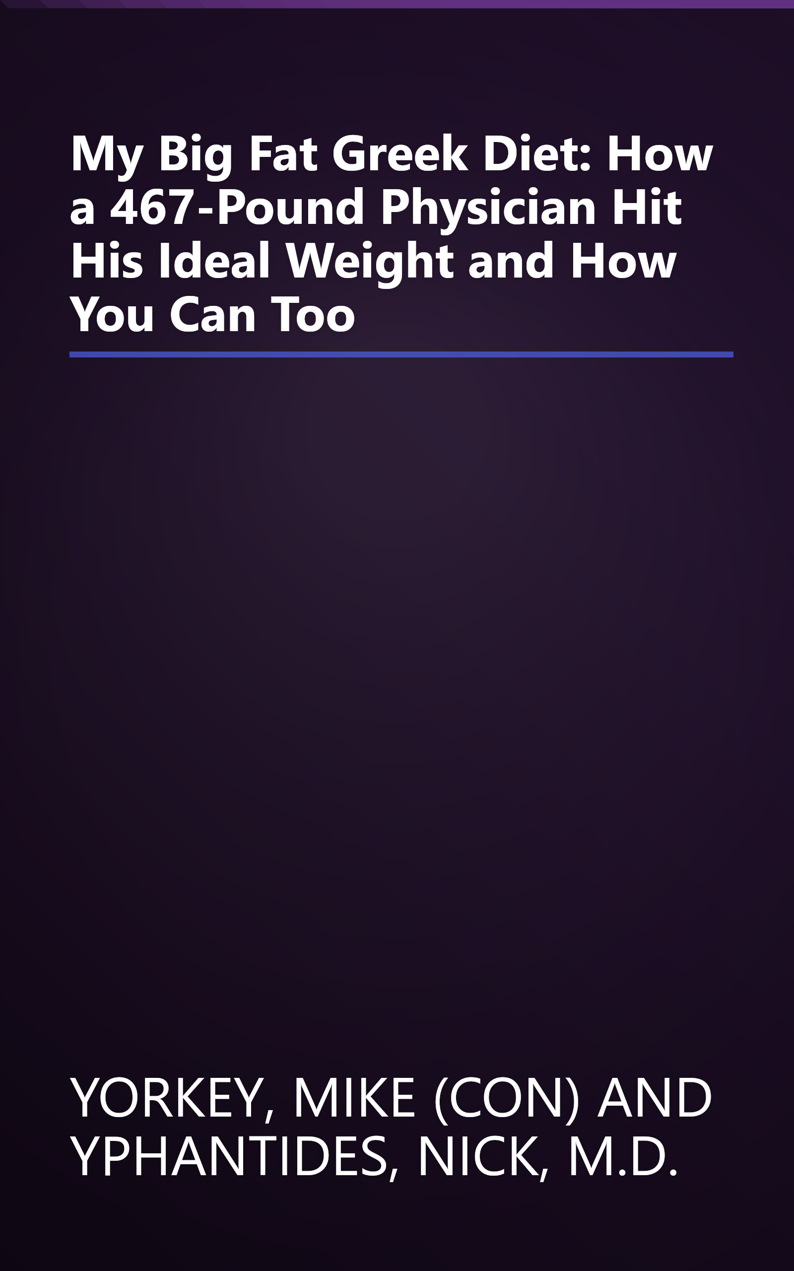 My Big Fat Greek Diet: How a 467-Pound Physician Hit His Ideal Weight and How You Can Too book cover