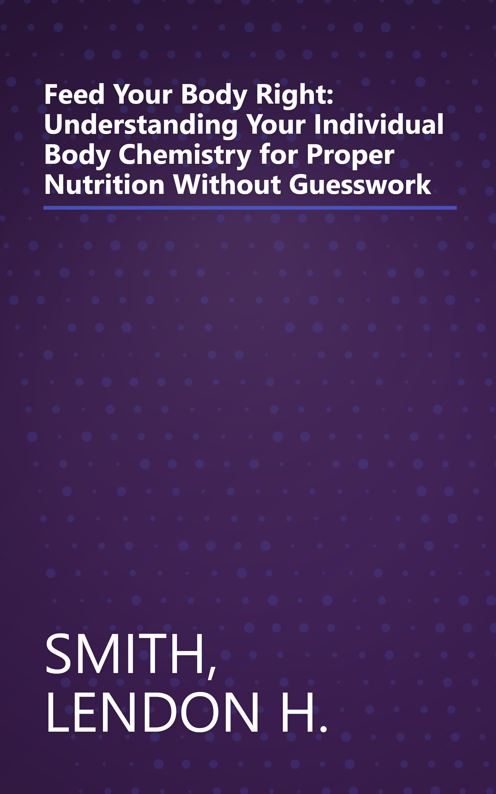 Feed Your Body Right: Understanding Your Individual Body Chemistry for Proper Nutrition Without Guesswork book cover