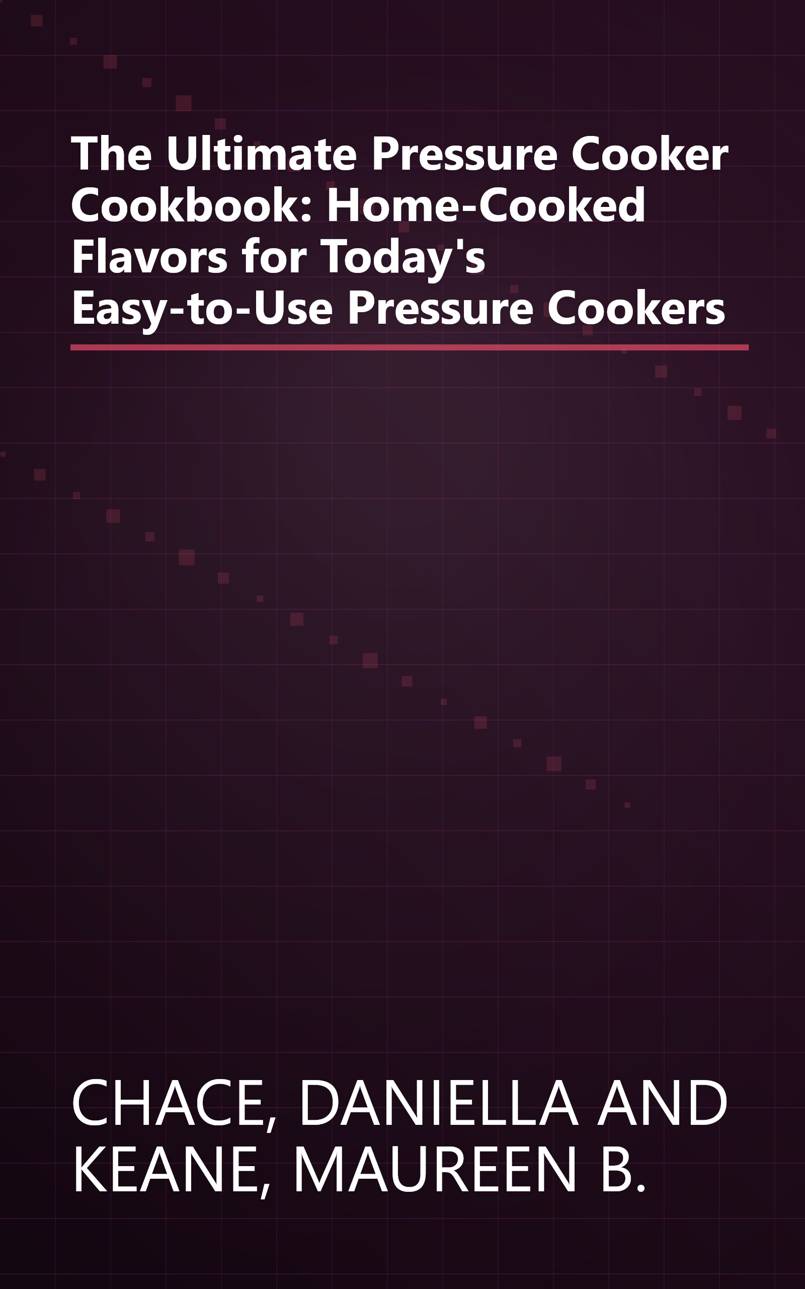 The Ultimate Pressure Cooker Cookbook: Home-Cooked Flavors for Today's Easy-to-Use Pressure Cookers book cover