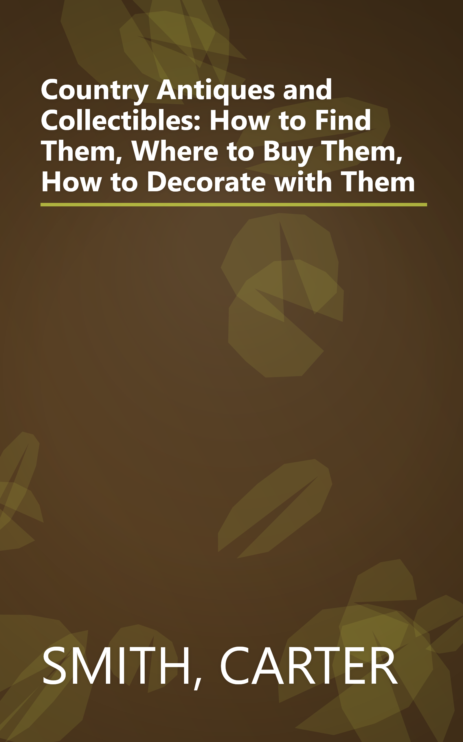 Country Antiques and Collectibles: How to Find Them, Where to Buy Them, How to Decorate with Them book cover