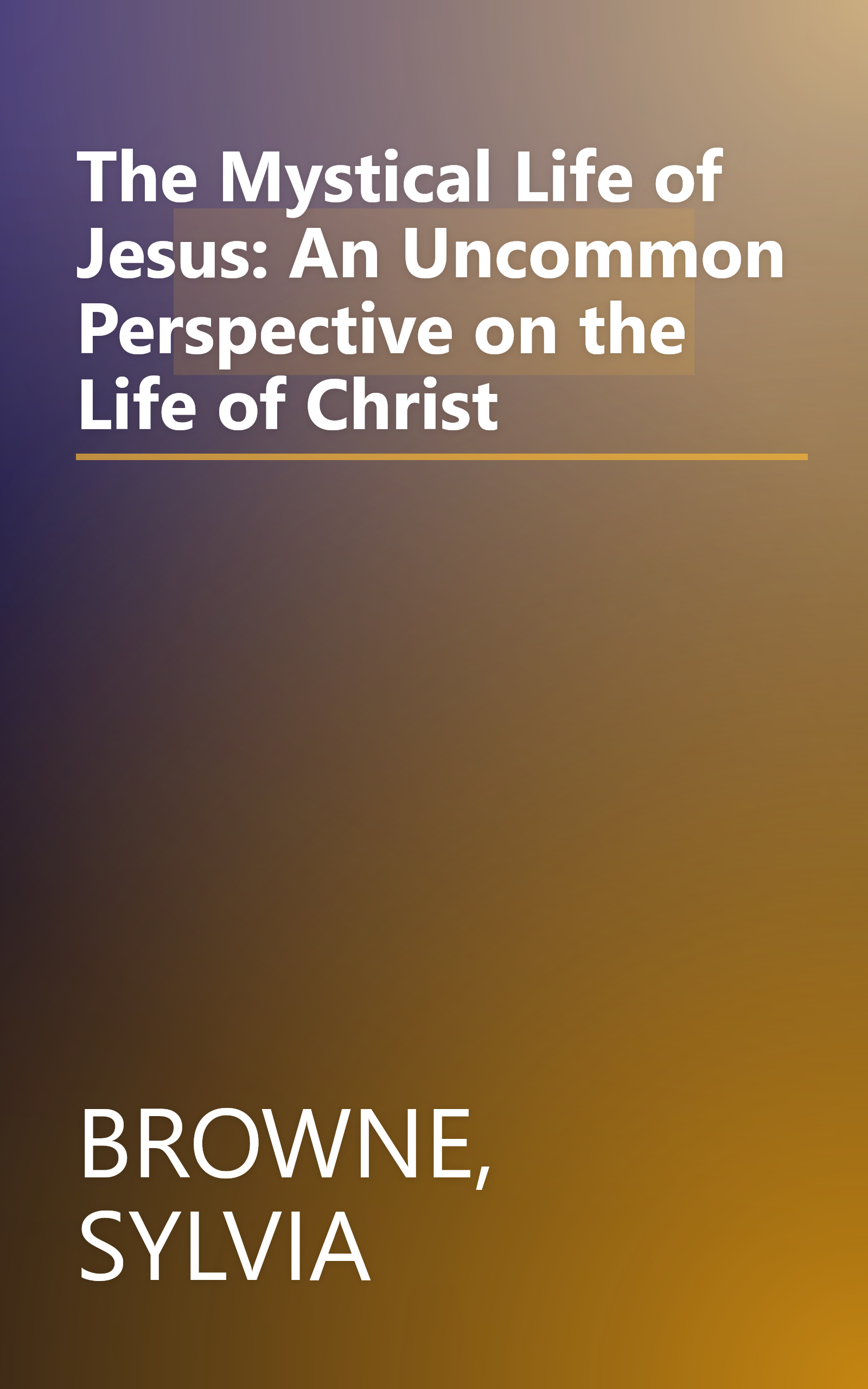 The Mystical Life of Jesus: An Uncommon Perspective on the Life of Christ book cover
