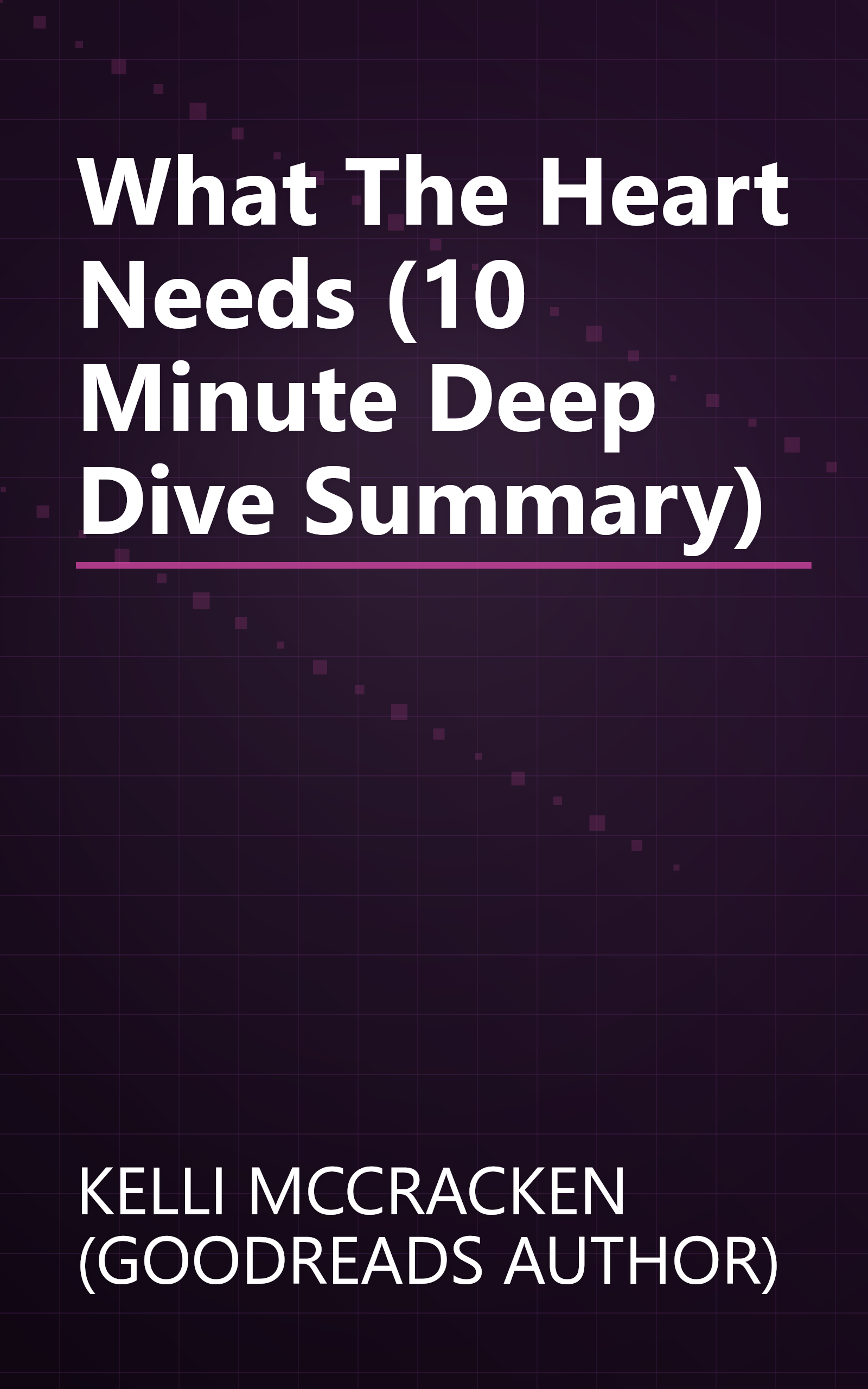 What The Heart Needs (10 Minute   Deep Dive Summary) book cover