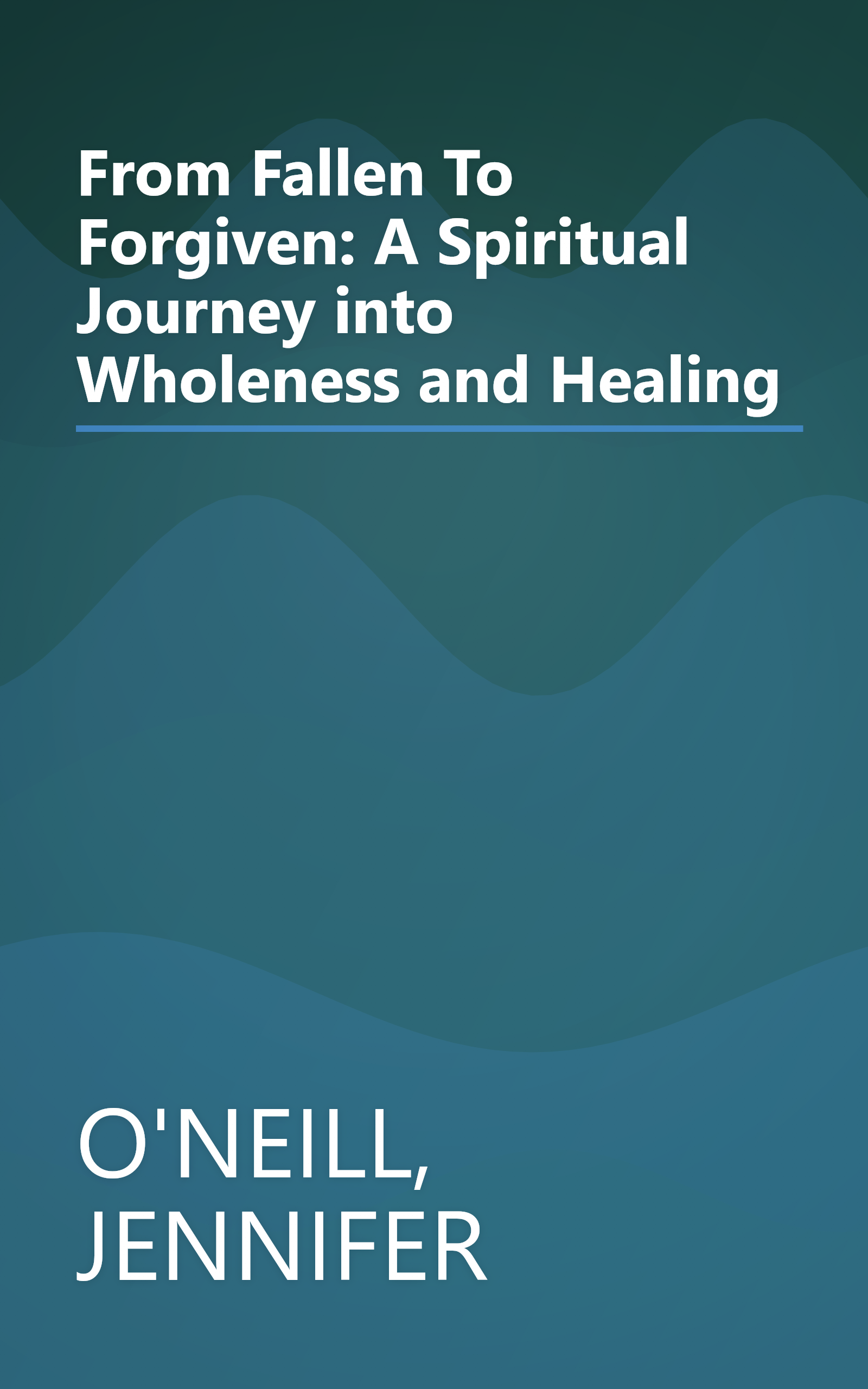 From Fallen To Forgiven: A Spiritual Journey into Wholeness and Healing book cover