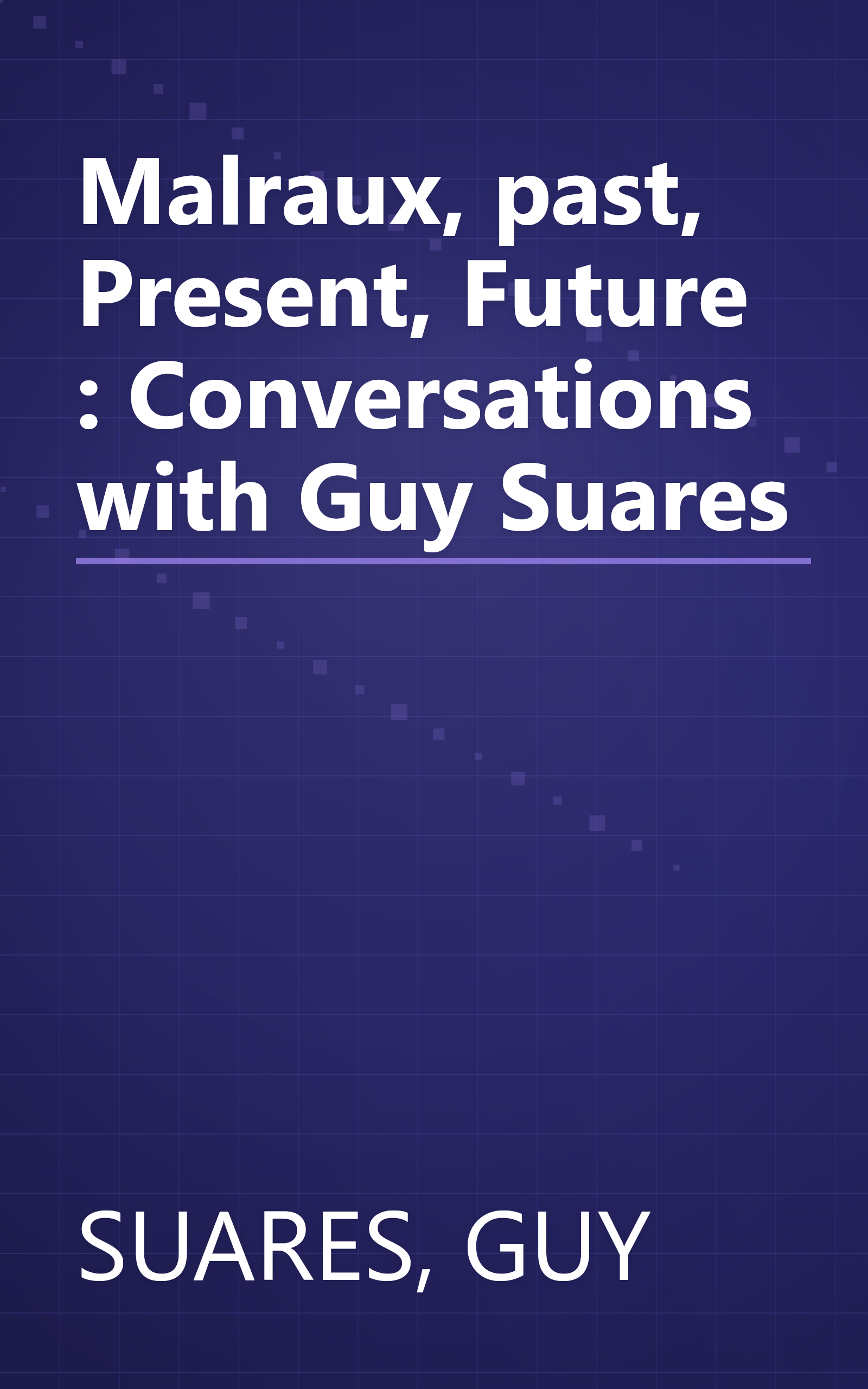 Malraux, past, Present, Future : Conversations with Guy Suares book cover