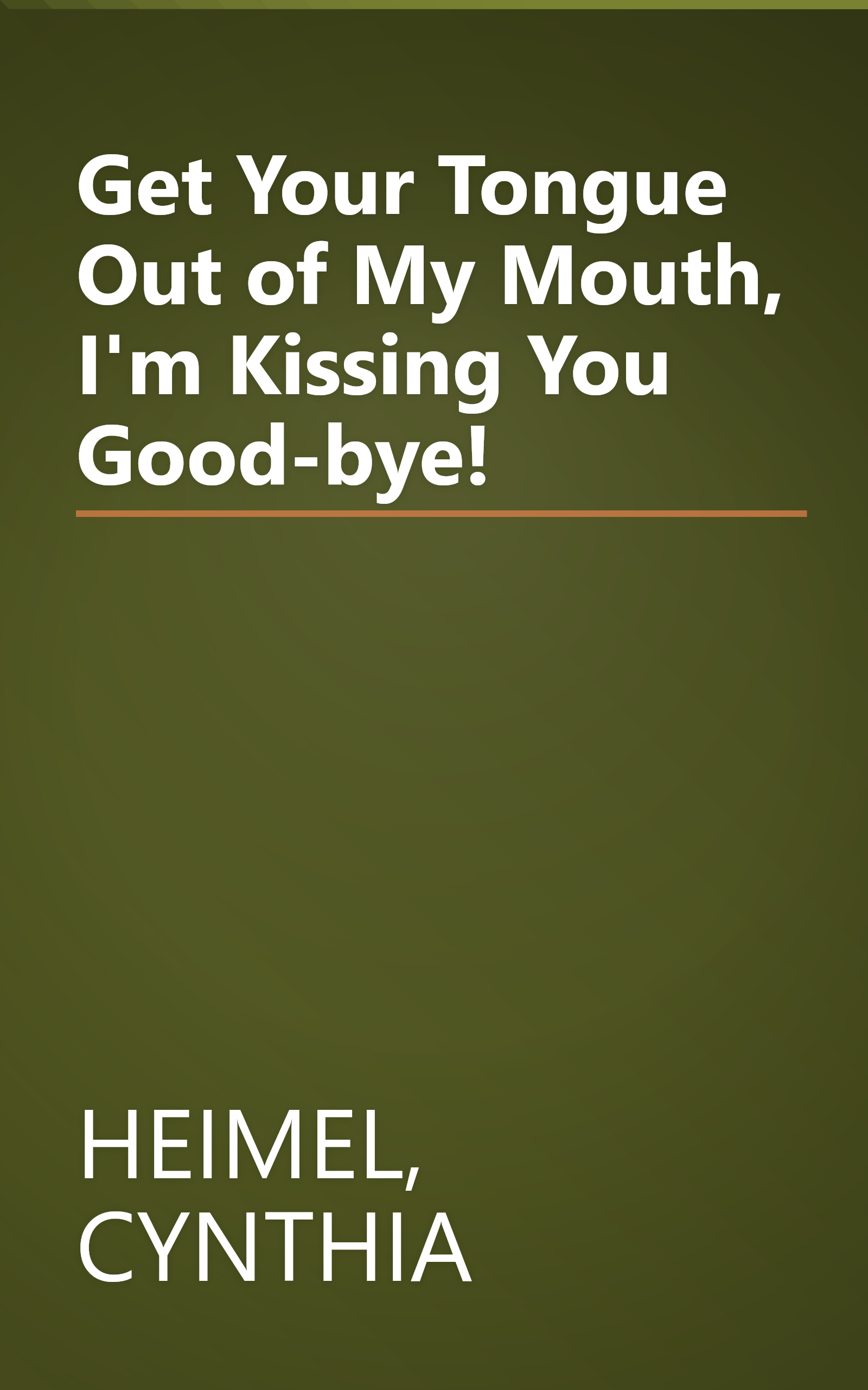 Get Your Tongue Out of My Mouth, I'm Kissing You Good-bye! book cover