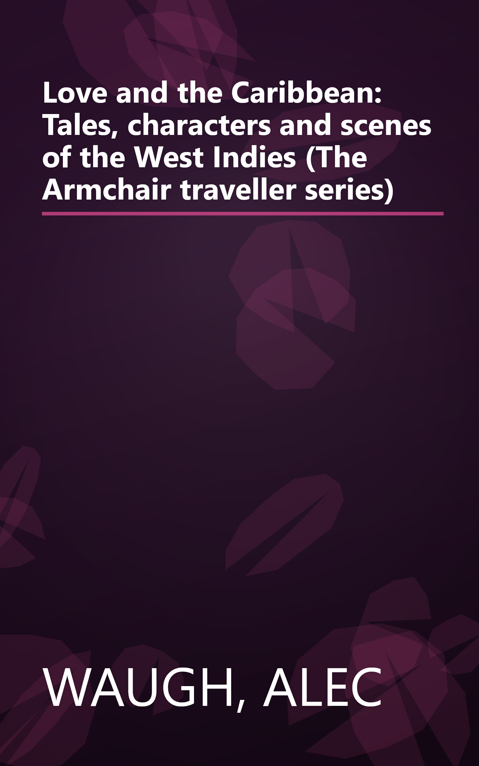 Love and the Caribbean: Tales, characters and scenes of the West Indies (The Armchair traveller series) book cover