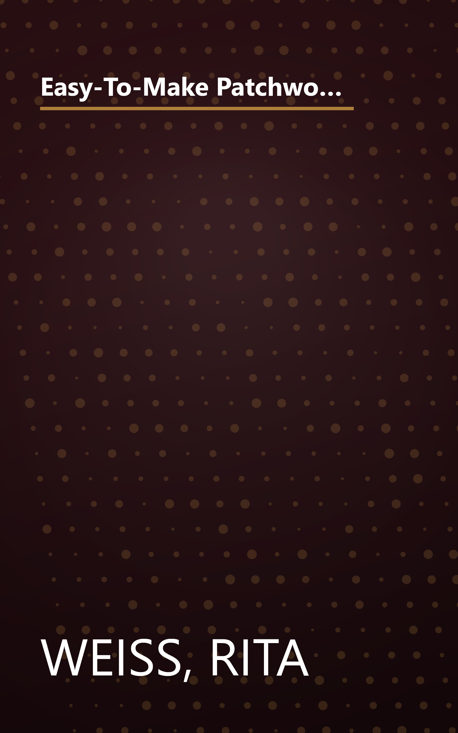 Easy-To-Make Patchwork Quilts: Step-By-Step Instructions and Full-Size Templates for 12 Quilts (Dover Needlework) book cover