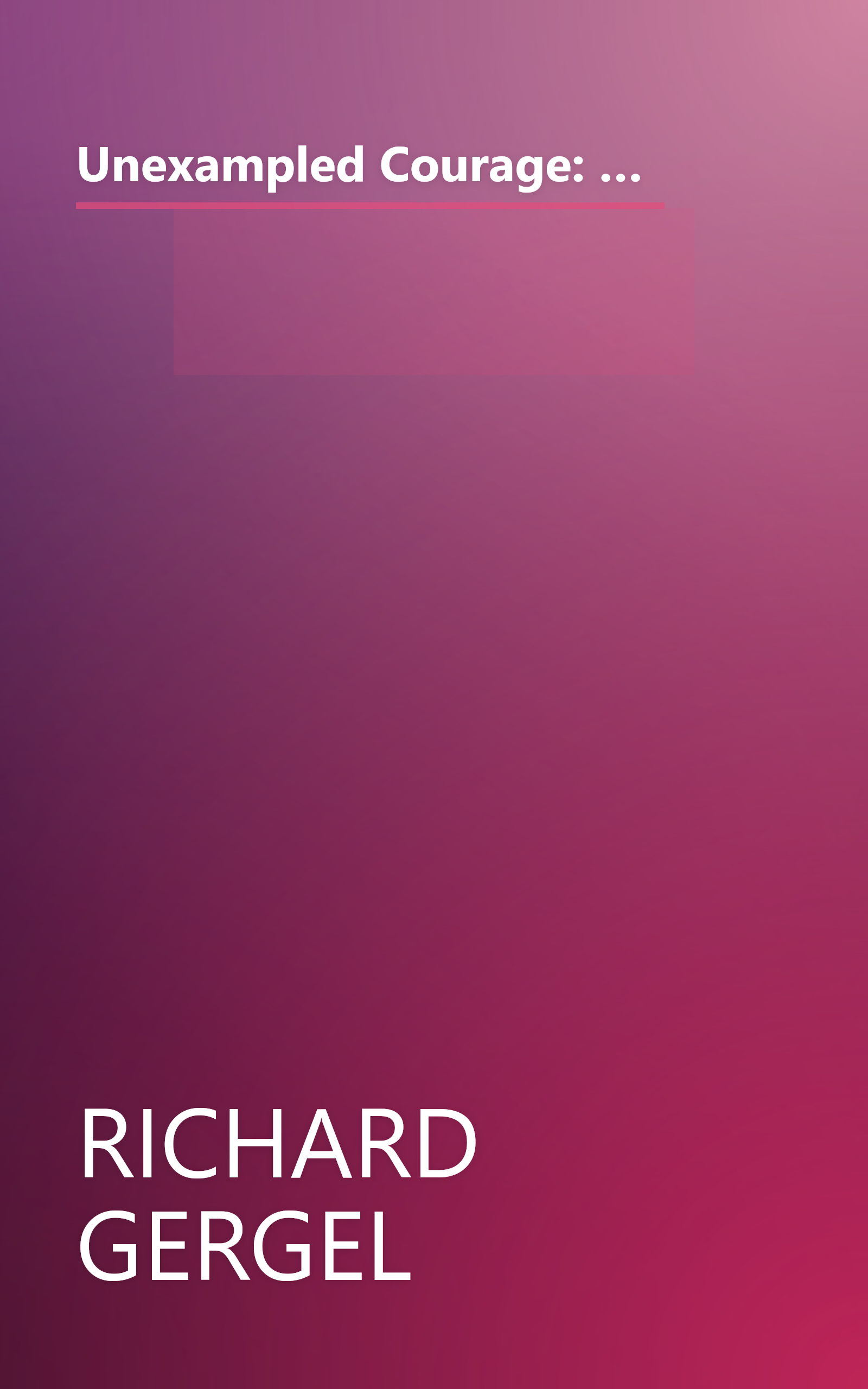 Unexampled Courage: The Blinding Of Sgt. Isaac Woodard And The Awakening Of President Harry S. Truman And Judge J. Waties Waring book cover