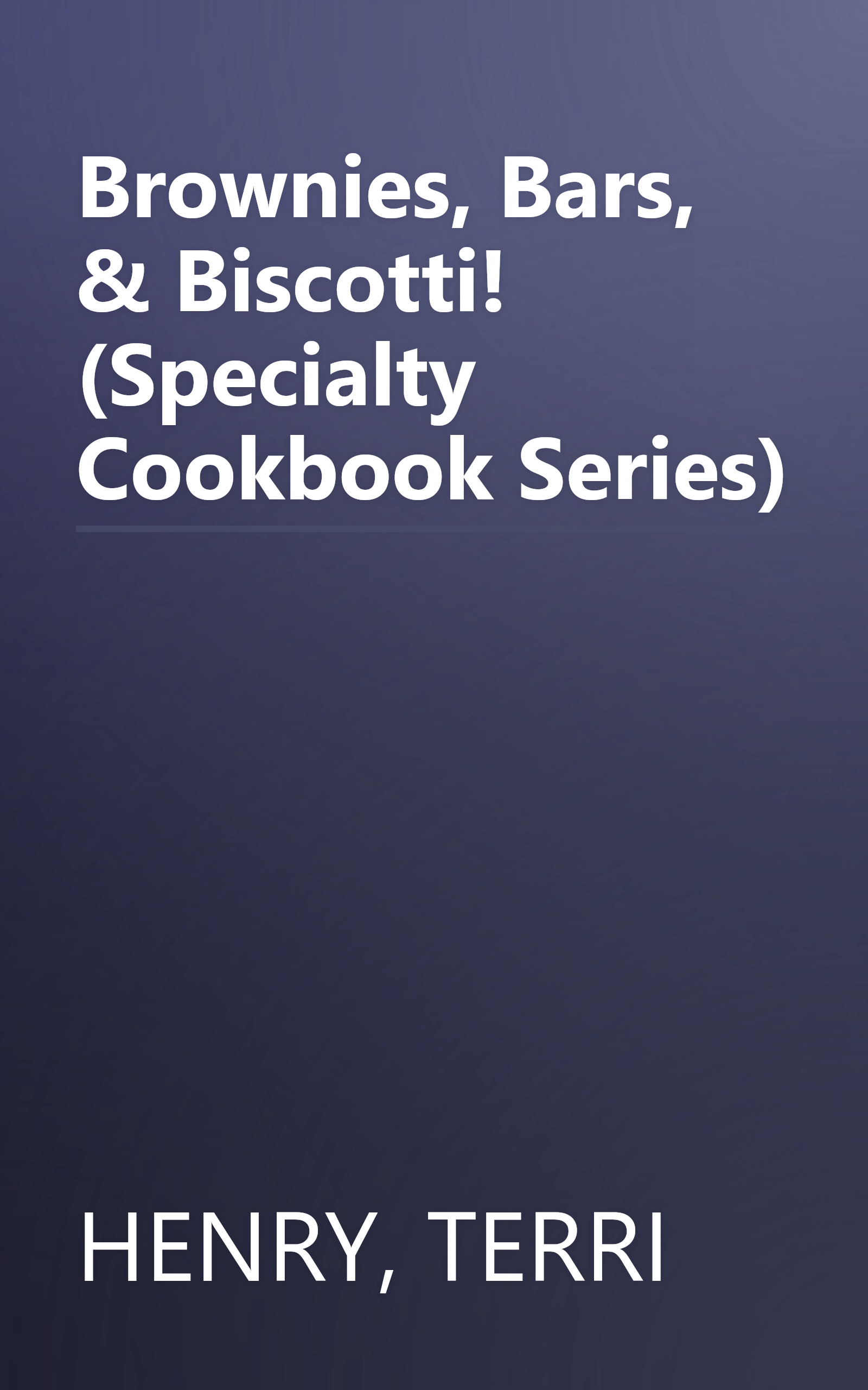 Brownies, Bars, & Biscotti! (Specialty Cookbook Series) book cover