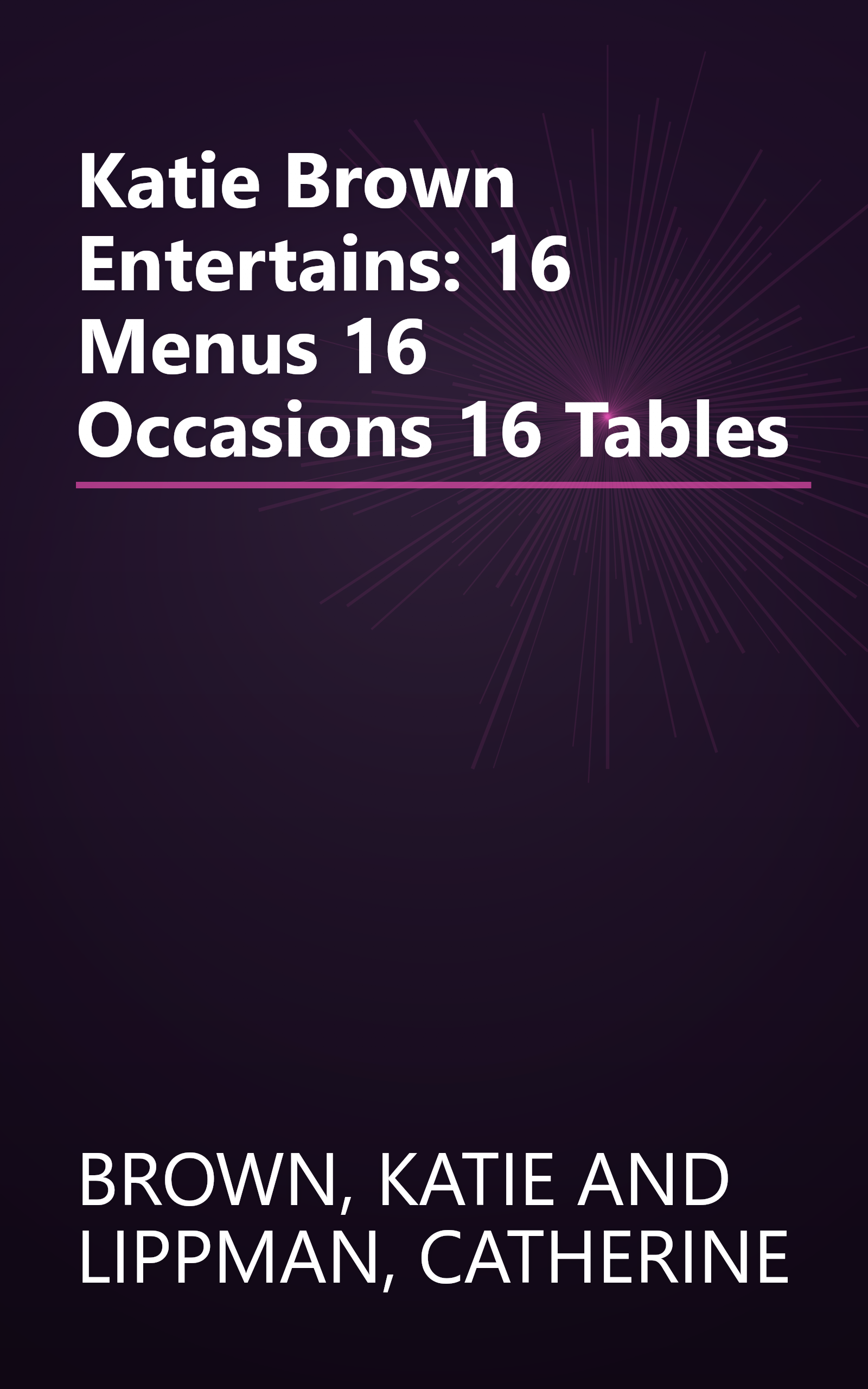 Katie Brown Entertains: 16 Menus 16 Occasions 16 Tables book cover
