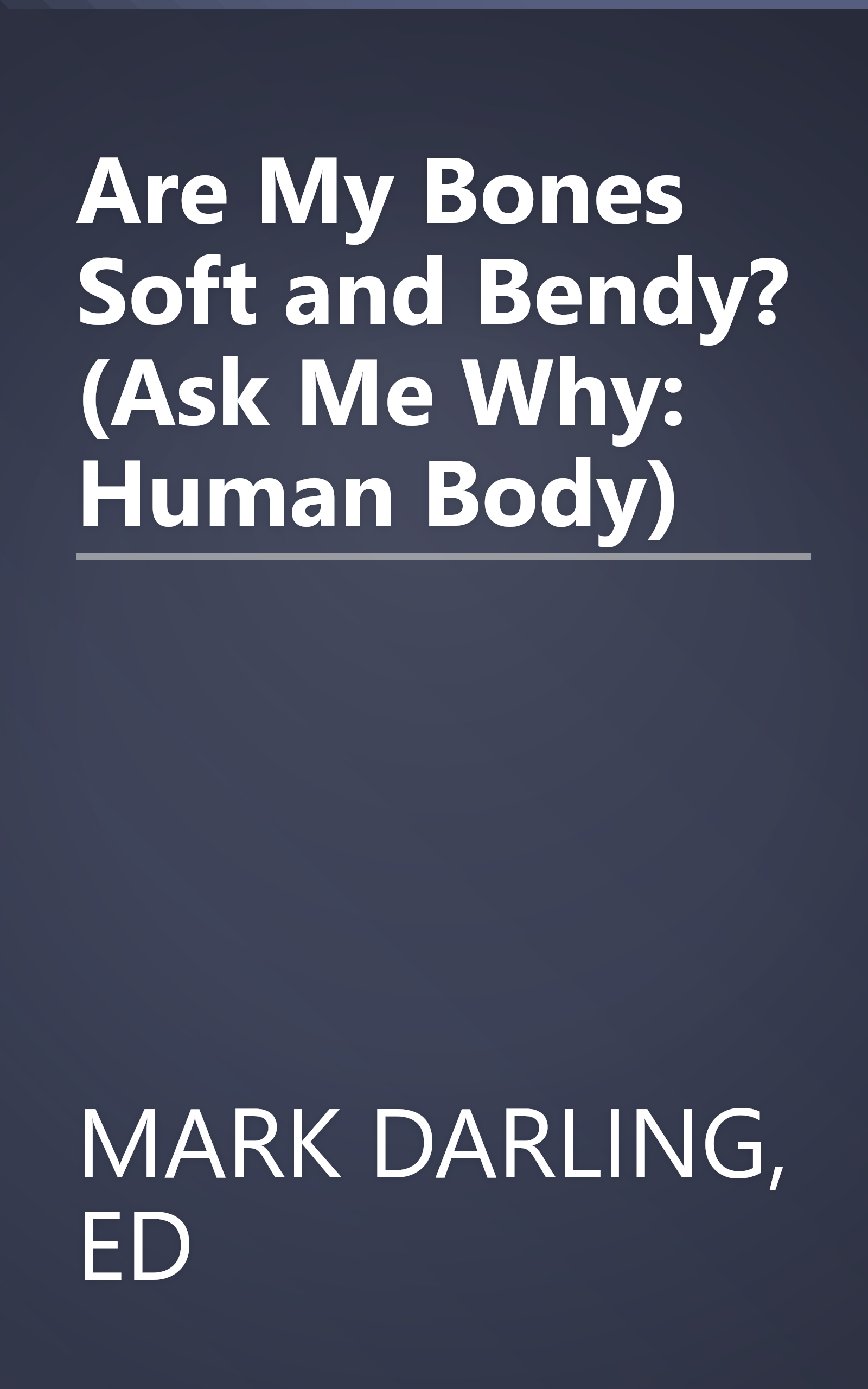 Are My Bones Soft and Bendy? (Ask Me Why: Human Body) book cover
