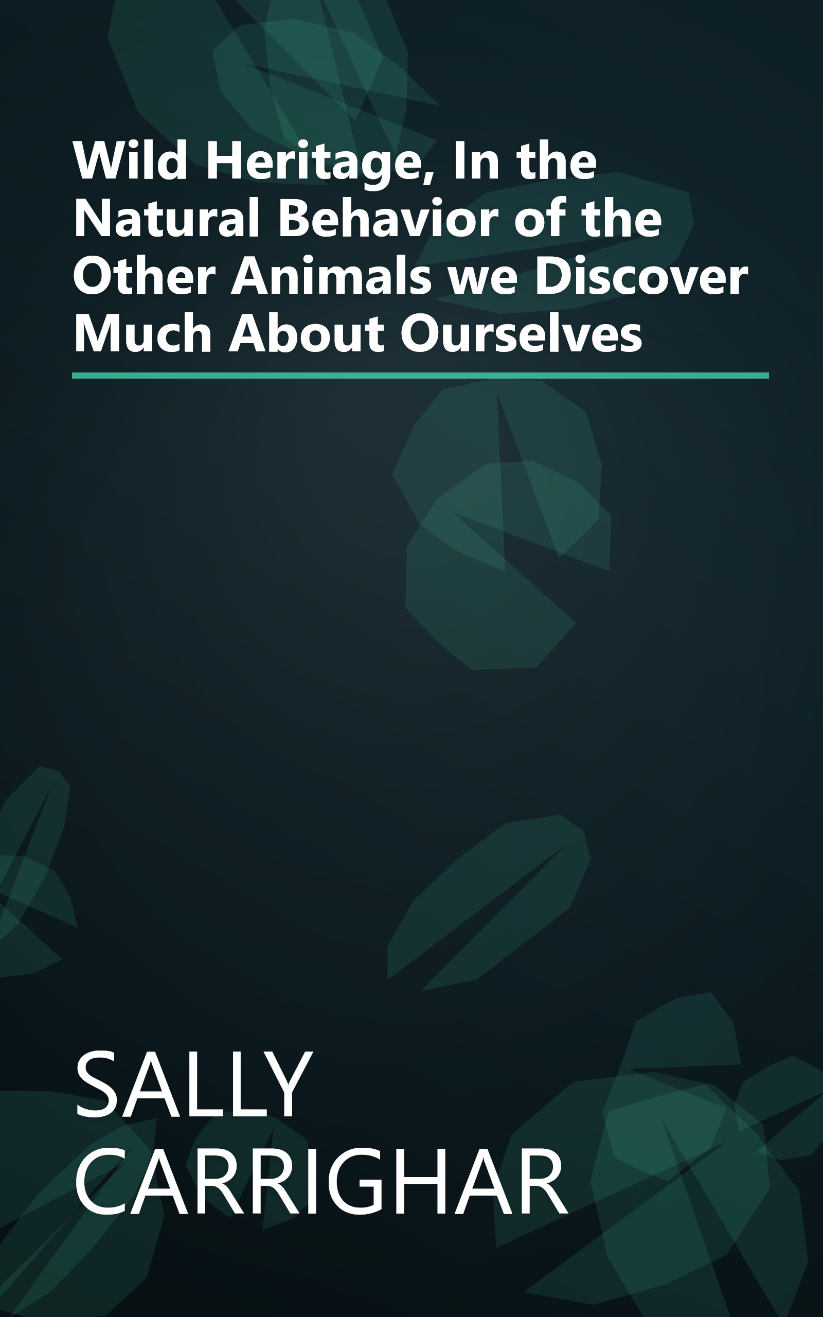 Wild Heritage, In the Natural Behavior of the Other Animals we Discover Much About Ourselves book cover