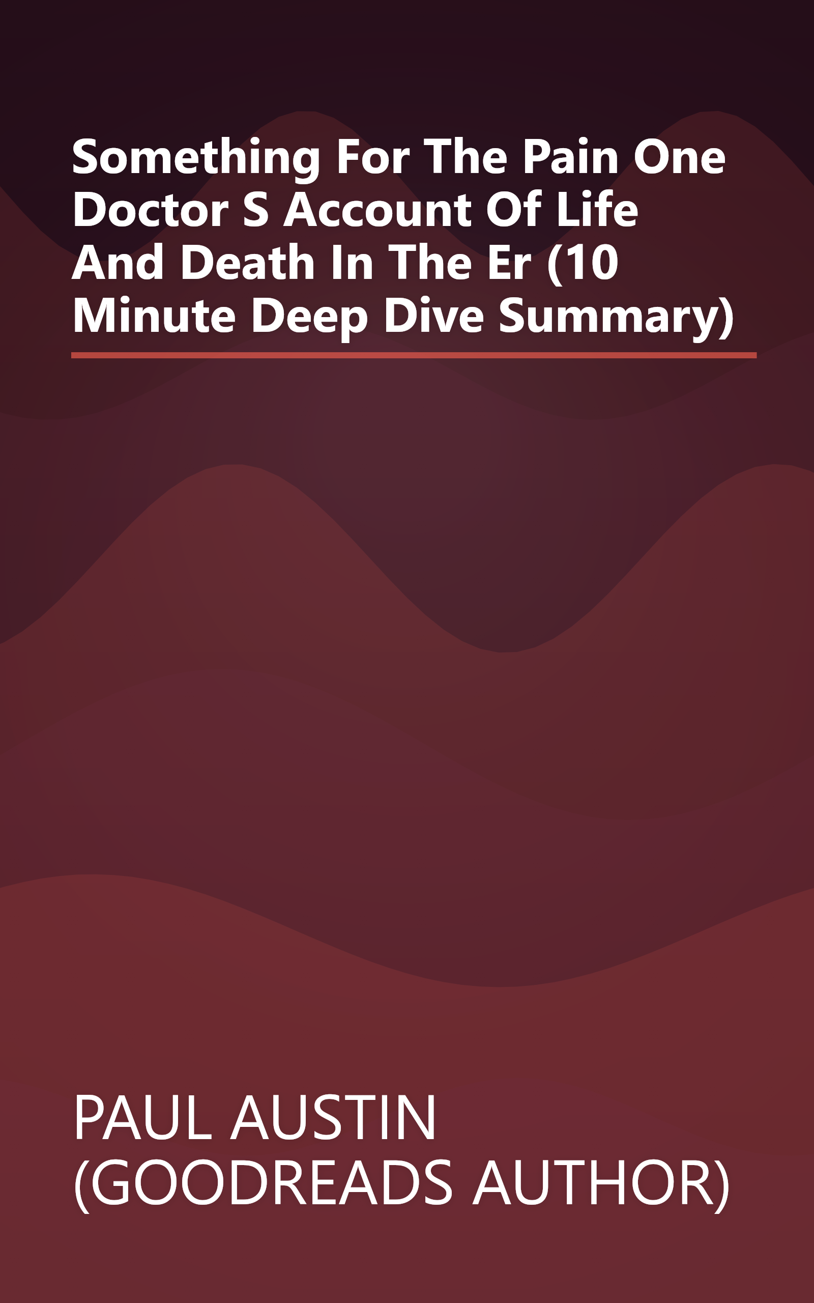 Something For The Pain  One Doctor S Account Of Life And Death In The Er (10 Minute   Deep Dive Summary) book cover