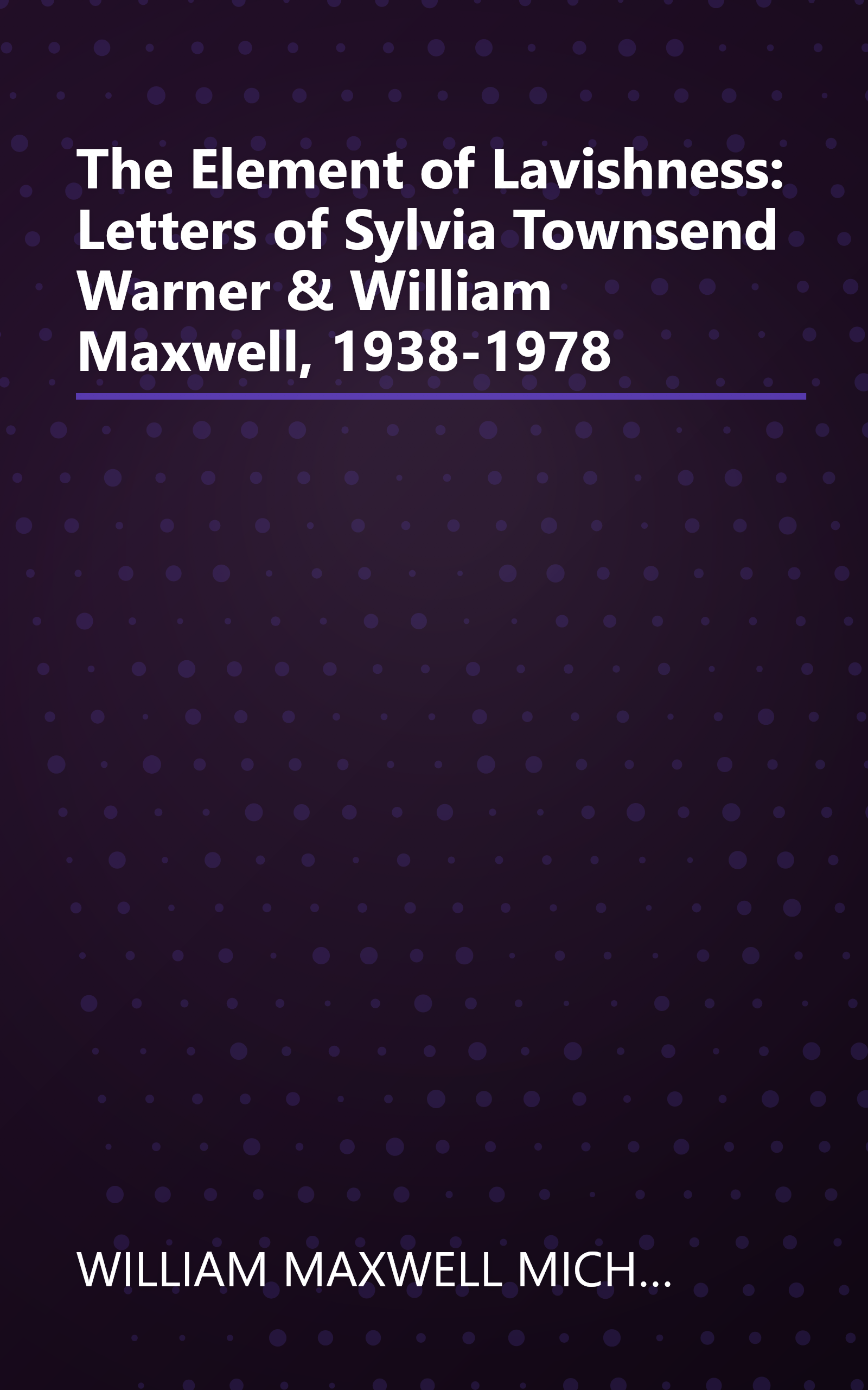 The Element of Lavishness: Letters of Sylvia Townsend Warner & William Maxwell, 1938-1978 book cover