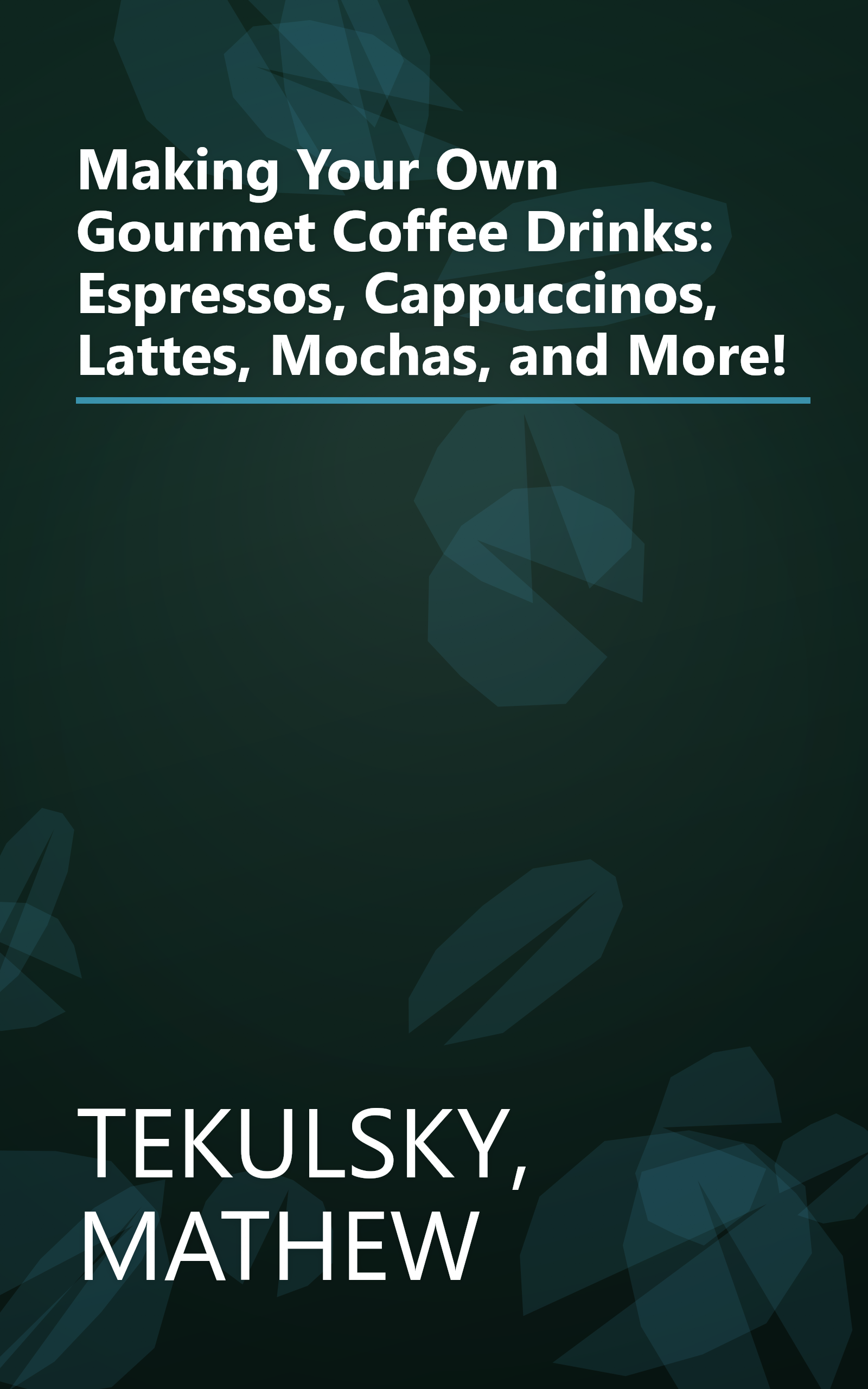 Making Your Own Gourmet Coffee Drinks: Espressos, Cappuccinos, Lattes, Mochas, and More! book cover