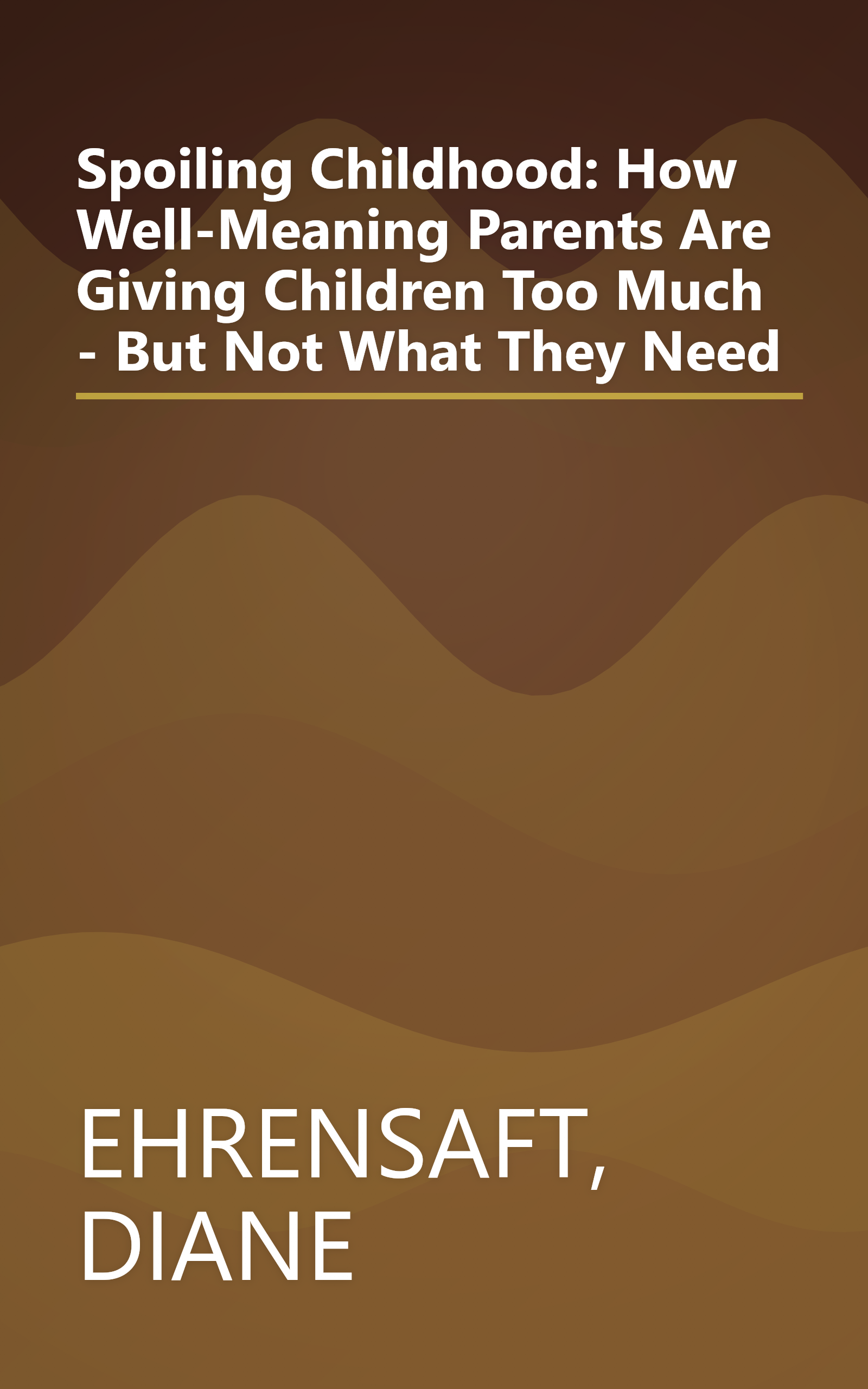 Spoiling Childhood: How Well-Meaning Parents Are Giving Children Too Much - But Not What They Need book cover