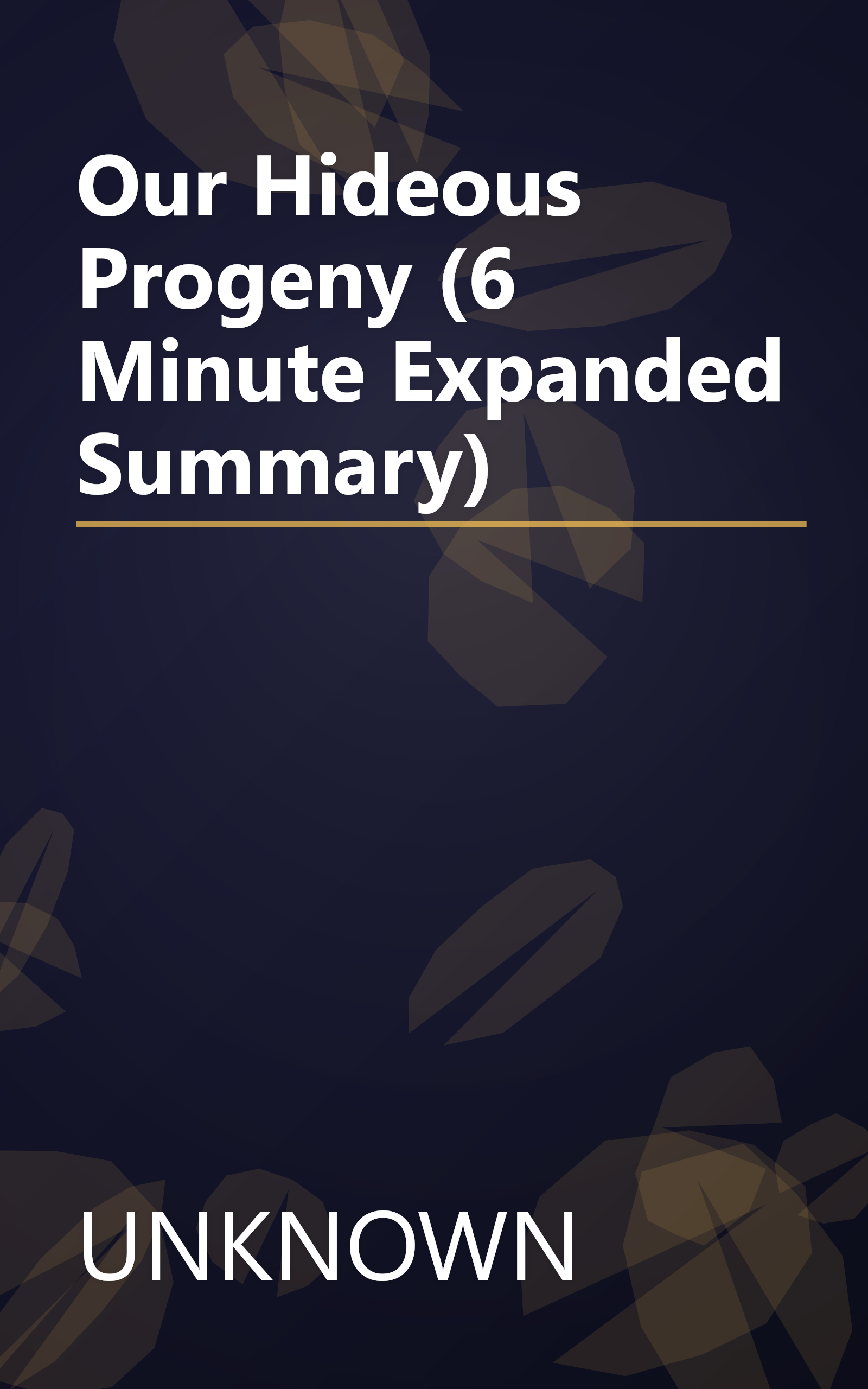 Our Hideous Progeny (6 Minute   Expanded Summary) book cover