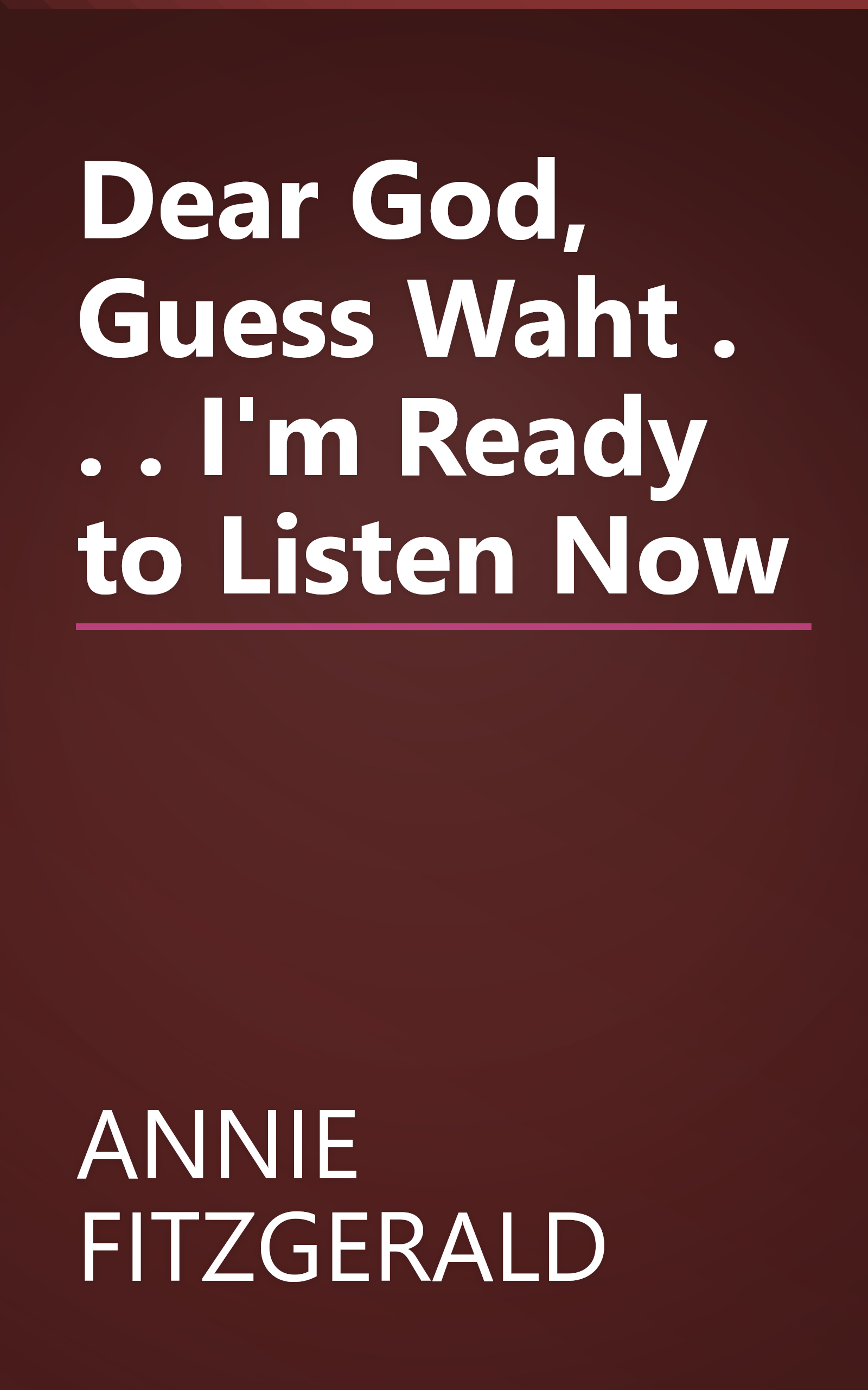 Dear God, Guess Waht . . . I'm Ready to Listen Now book cover