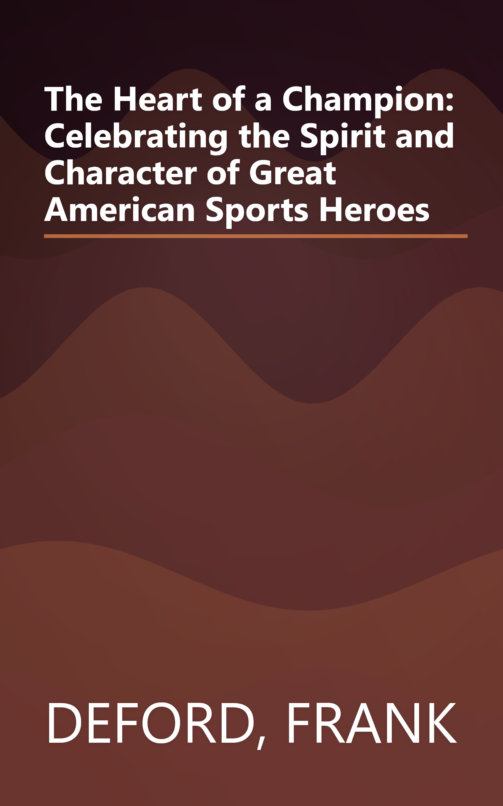 The Heart of a Champion: Celebrating the Spirit and Character of Great American Sports Heroes book cover