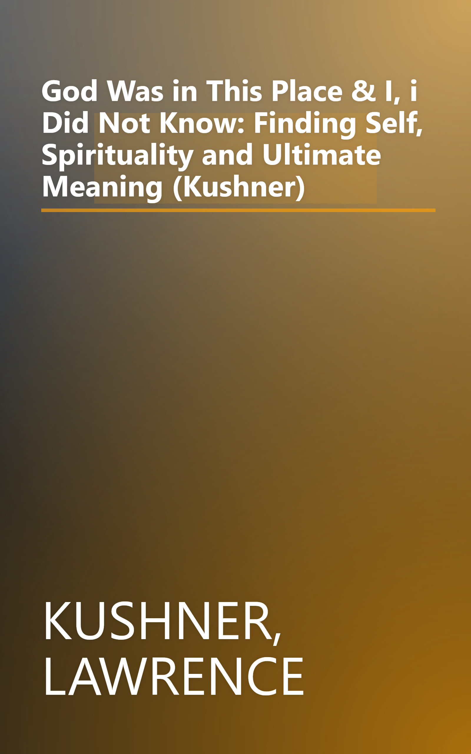 God Was in This Place & I, i Did Not Know: Finding Self, Spirituality and Ultimate Meaning (Kushner) book cover