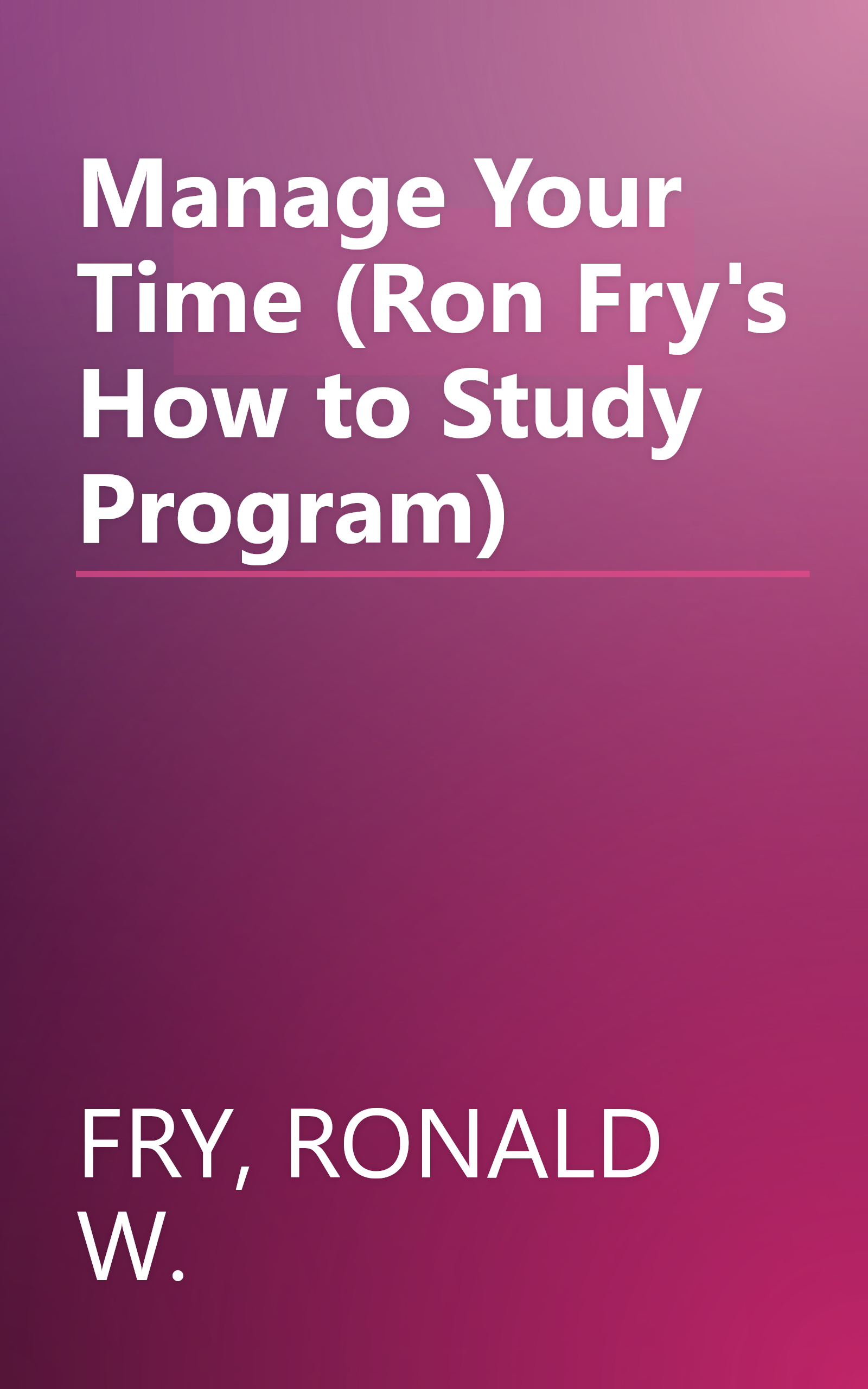 Manage Your Time (Ron Fry's How to Study Program) book cover