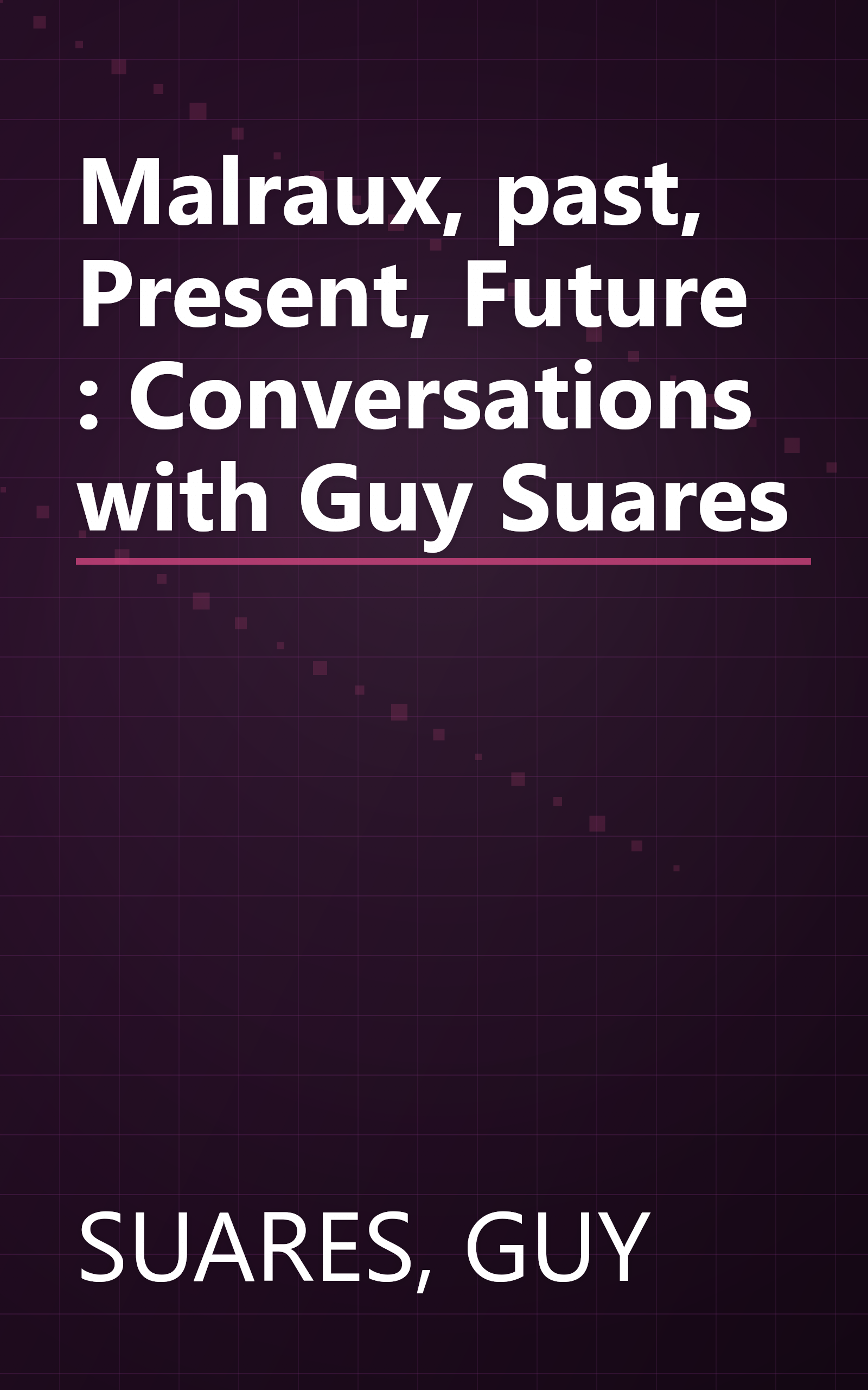 Malraux, past, Present, Future : Conversations with Guy Suares book cover