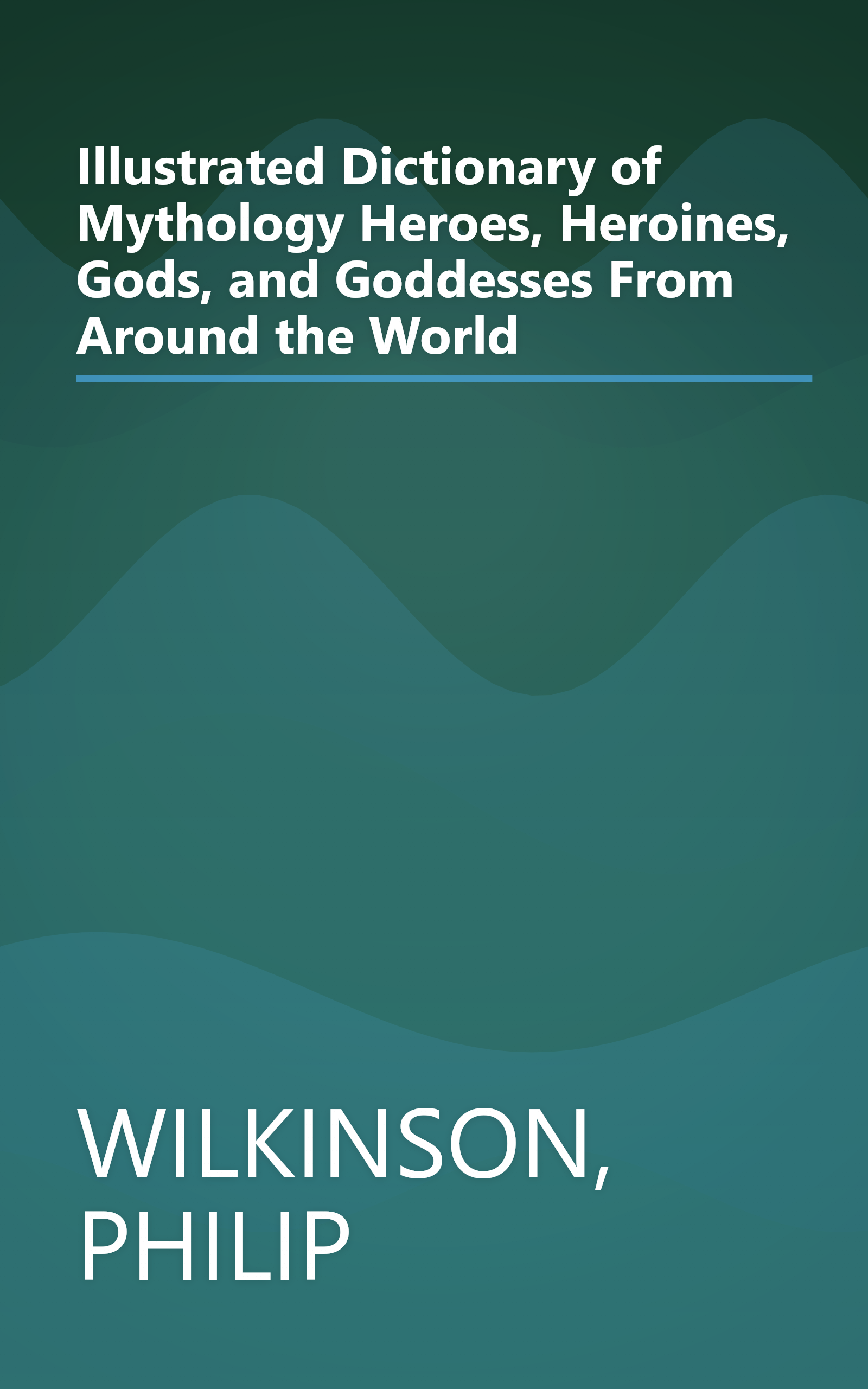 Illustrated Dictionary of Mythology Heroes, Heroines, Gods, and Goddesses From Around the World book cover