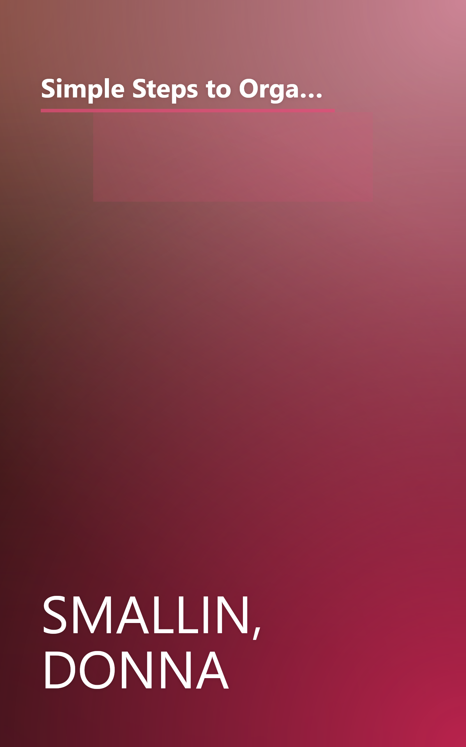 Simple Steps to Organizing Everything: 1,200 Get-organized-fast Secrets for Curing Everyday Clutter Challenges book cover