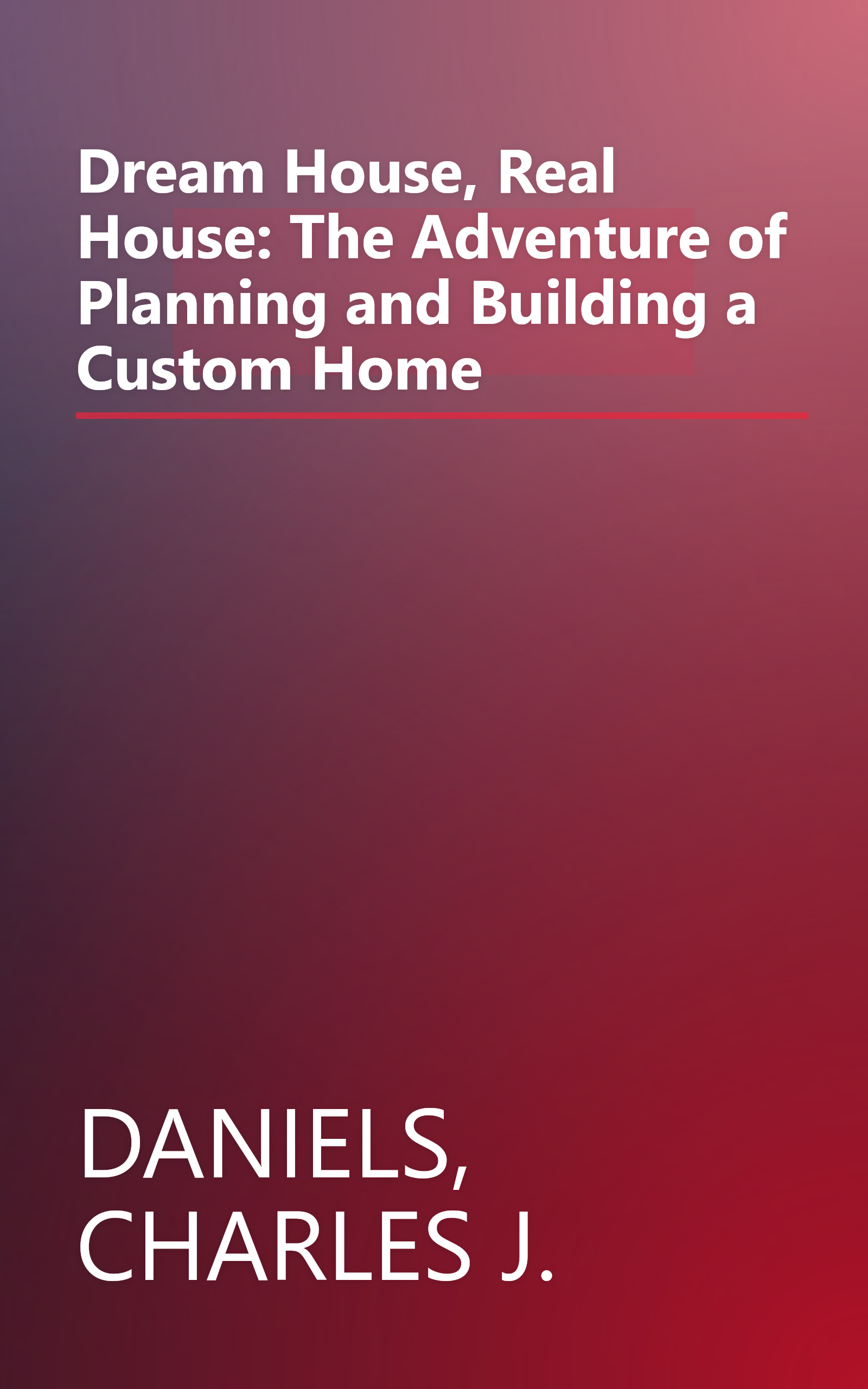 Dream House, Real House: The Adventure of Planning and Building a Custom Home book cover