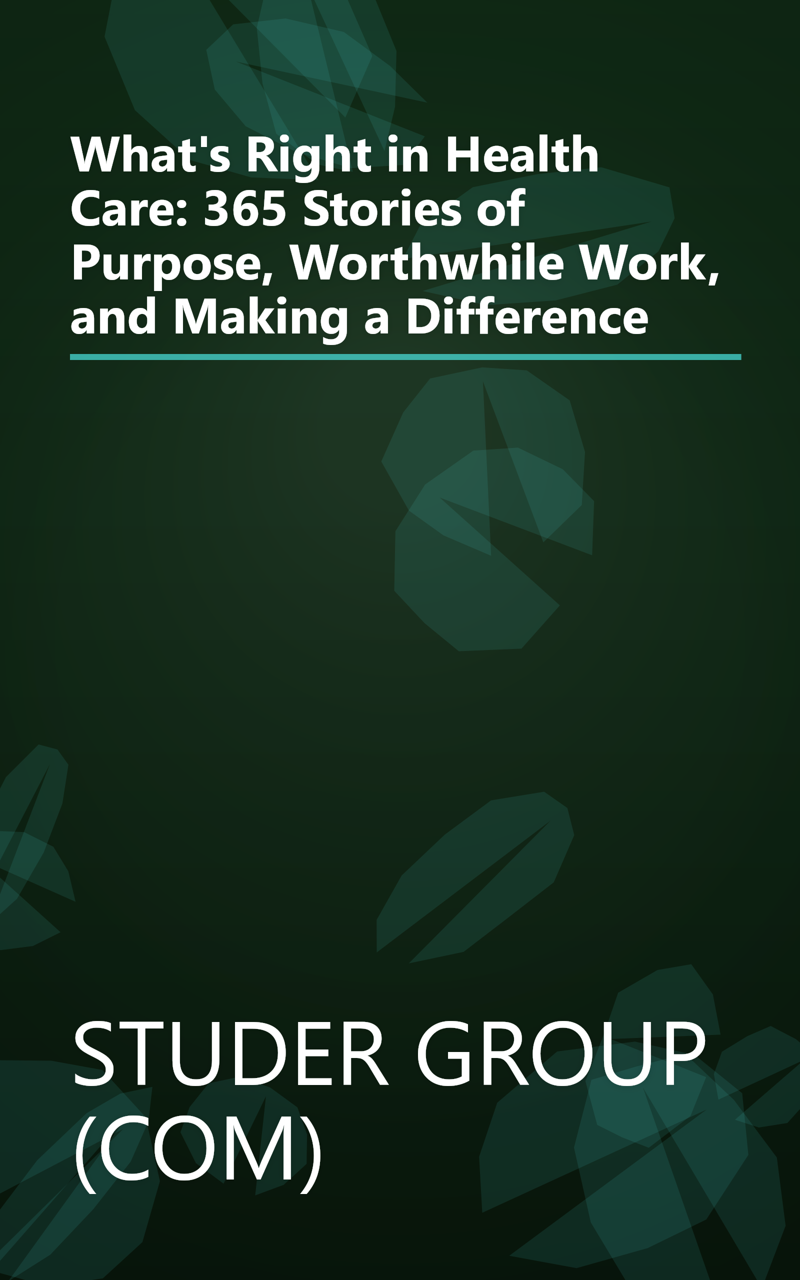 What's Right in Health Care: 365 Stories of Purpose, Worthwhile Work, and Making a Difference book cover
