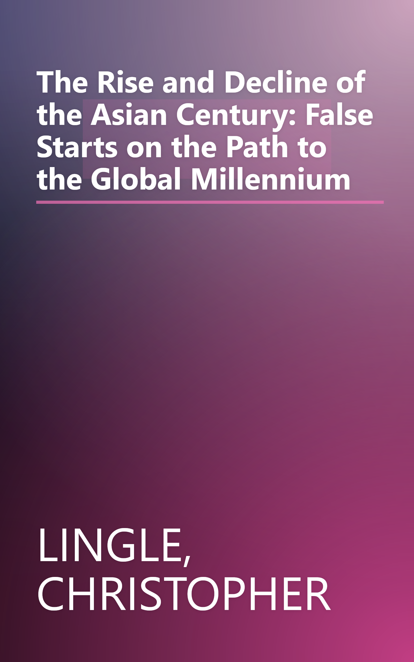 The Rise and Decline of the Asian Century: False Starts on the Path to the Global Millennium book cover