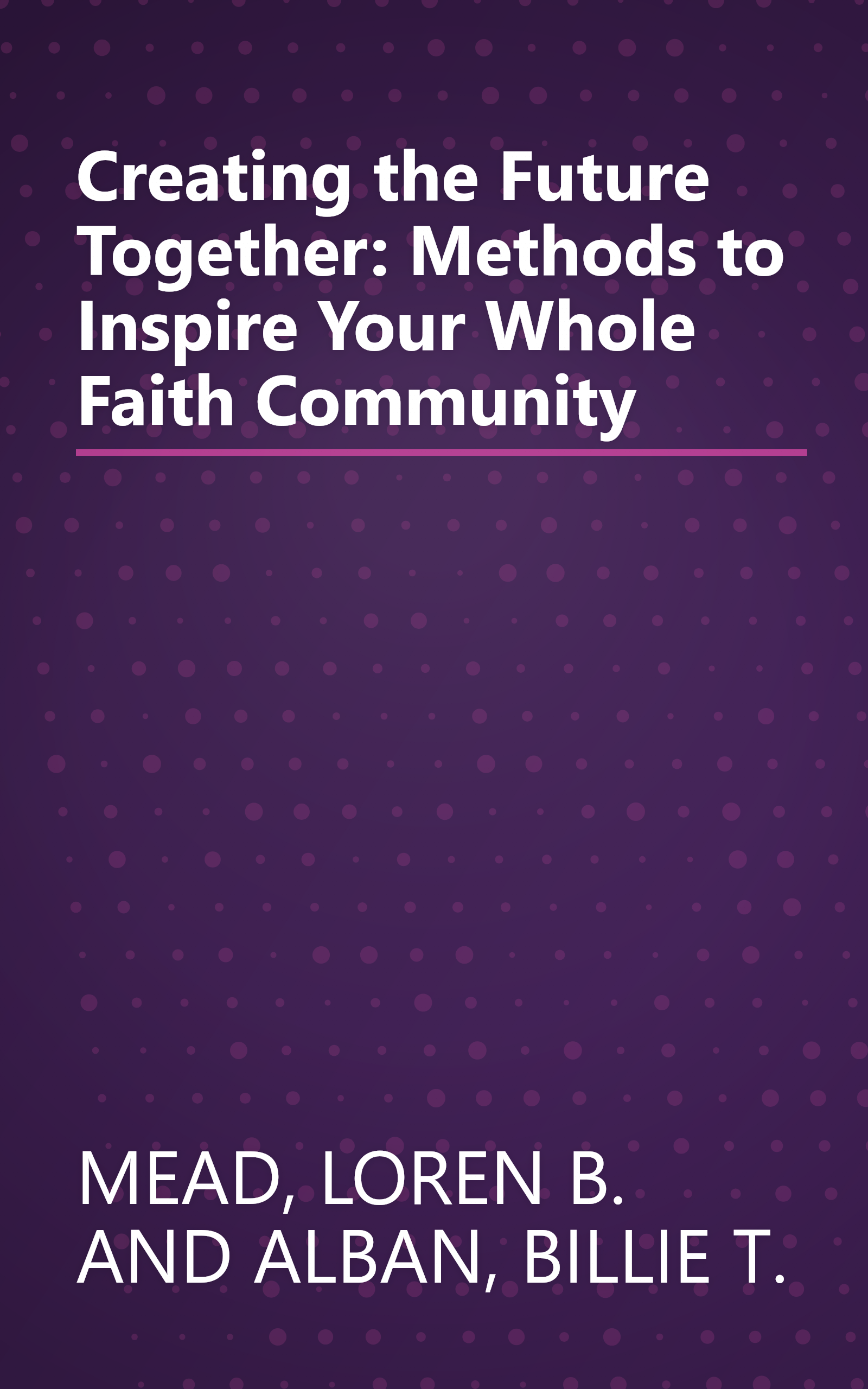 Creating the Future Together: Methods to Inspire Your Whole Faith Community book cover