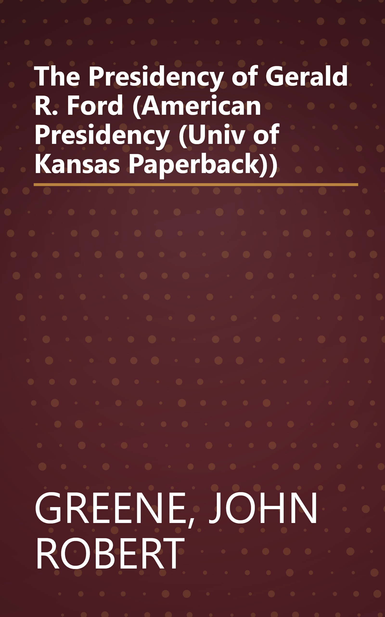 The Presidency of Gerald R. Ford (American Presidency (Univ of Kansas Paperback)) book cover
