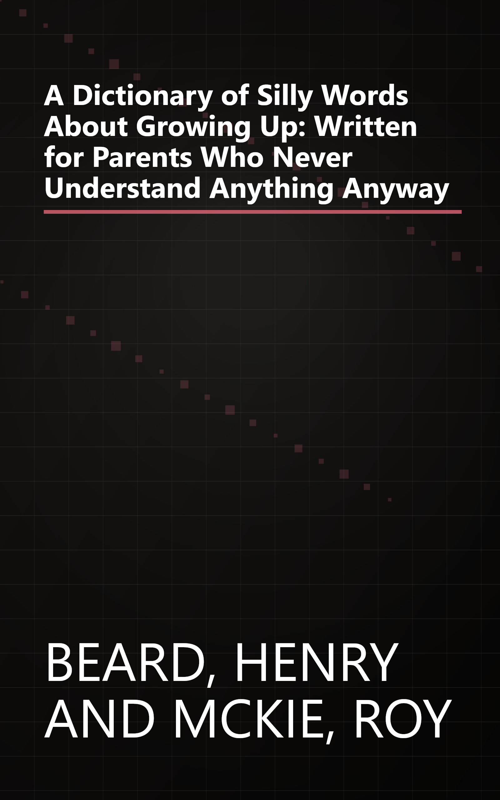 A Dictionary of Silly Words About Growing Up: Written for Parents Who Never Understand Anything Anyway book cover