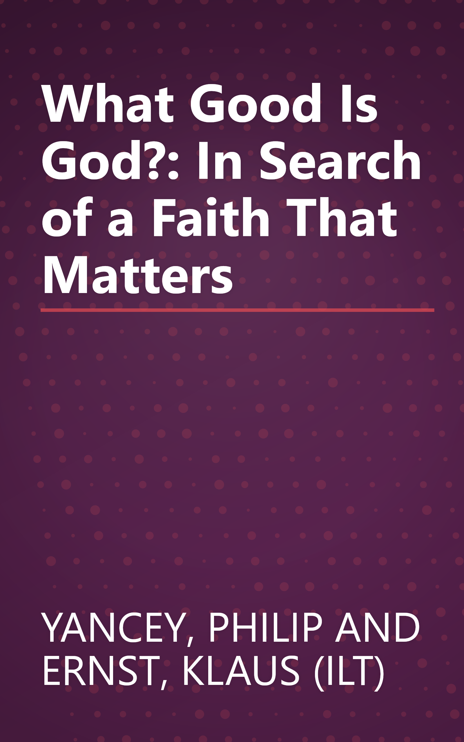 What Good Is God?: In Search of a Faith That Matters book cover