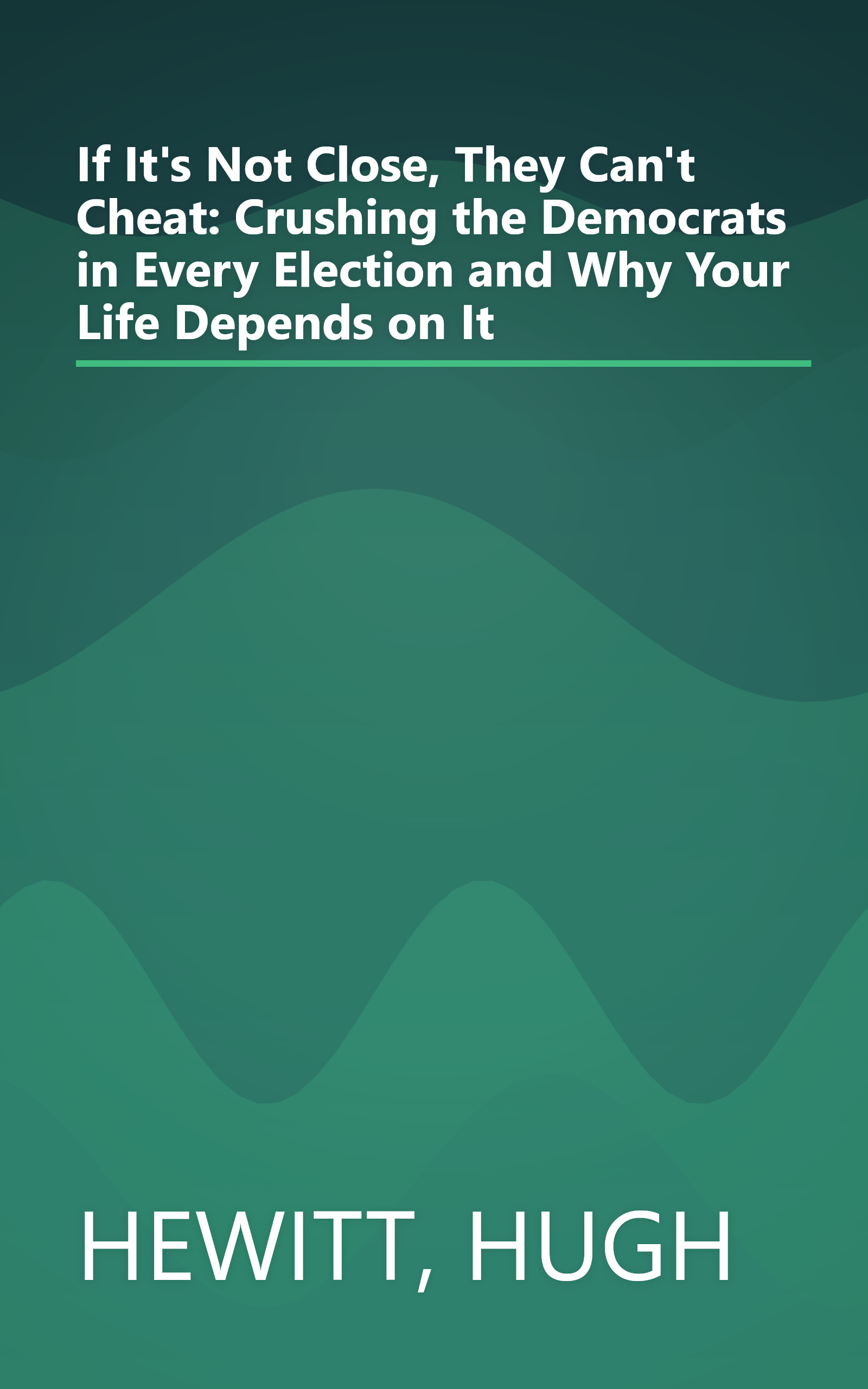If It's Not Close, They Can't Cheat: Crushing the Democrats in Every Election and Why Your Life Depends on It book cover