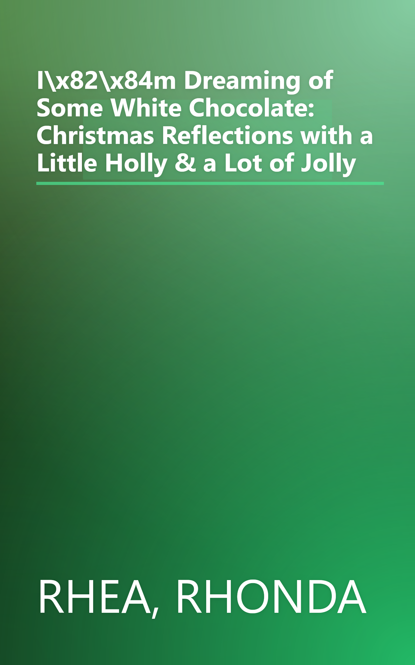 I\x82\x84m Dreaming of Some White Chocolate: Christmas Reflections with a Little Holly & a Lot of Jolly book cover