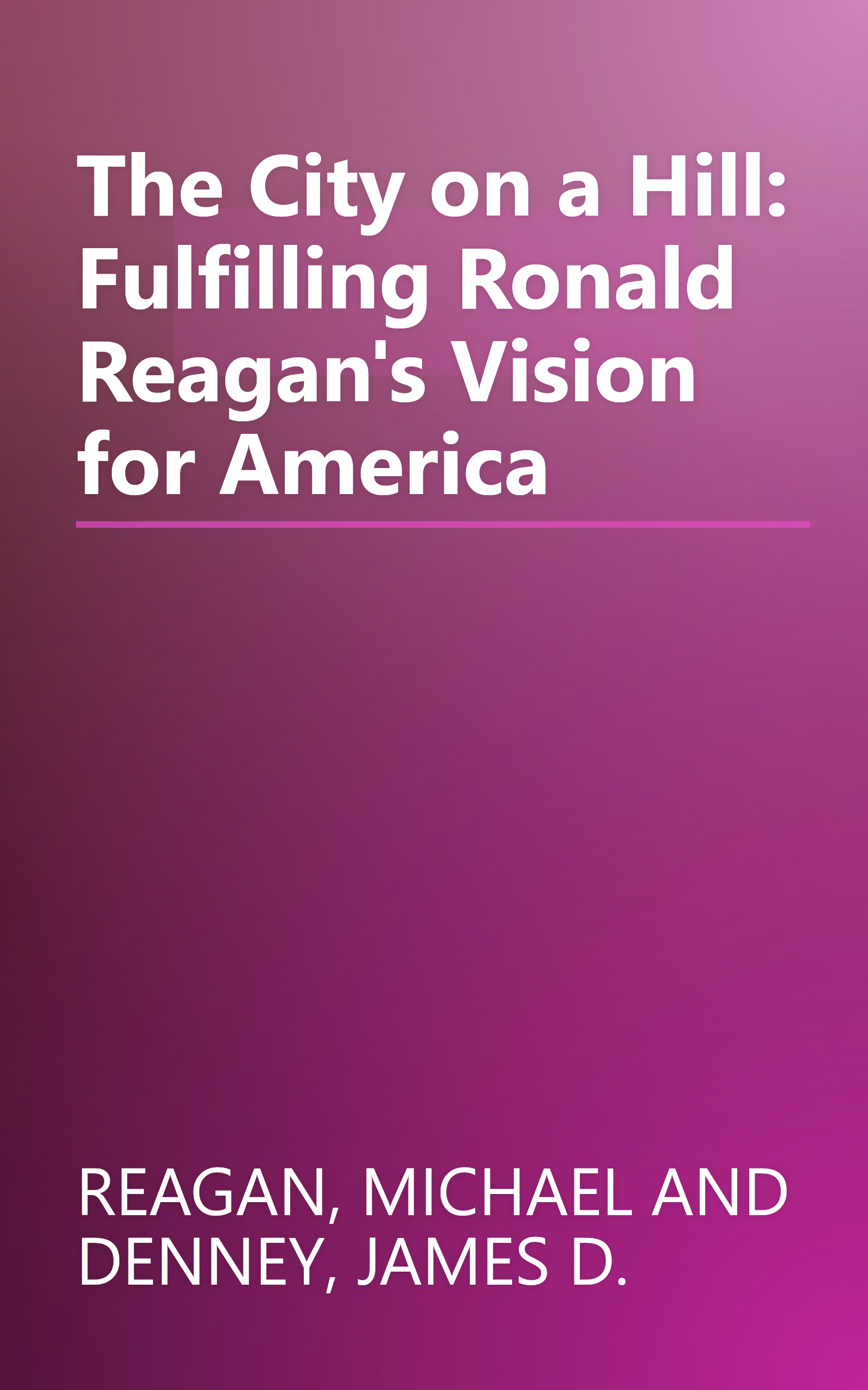 The City on a Hill: Fulfilling Ronald Reagan's Vision for America book cover