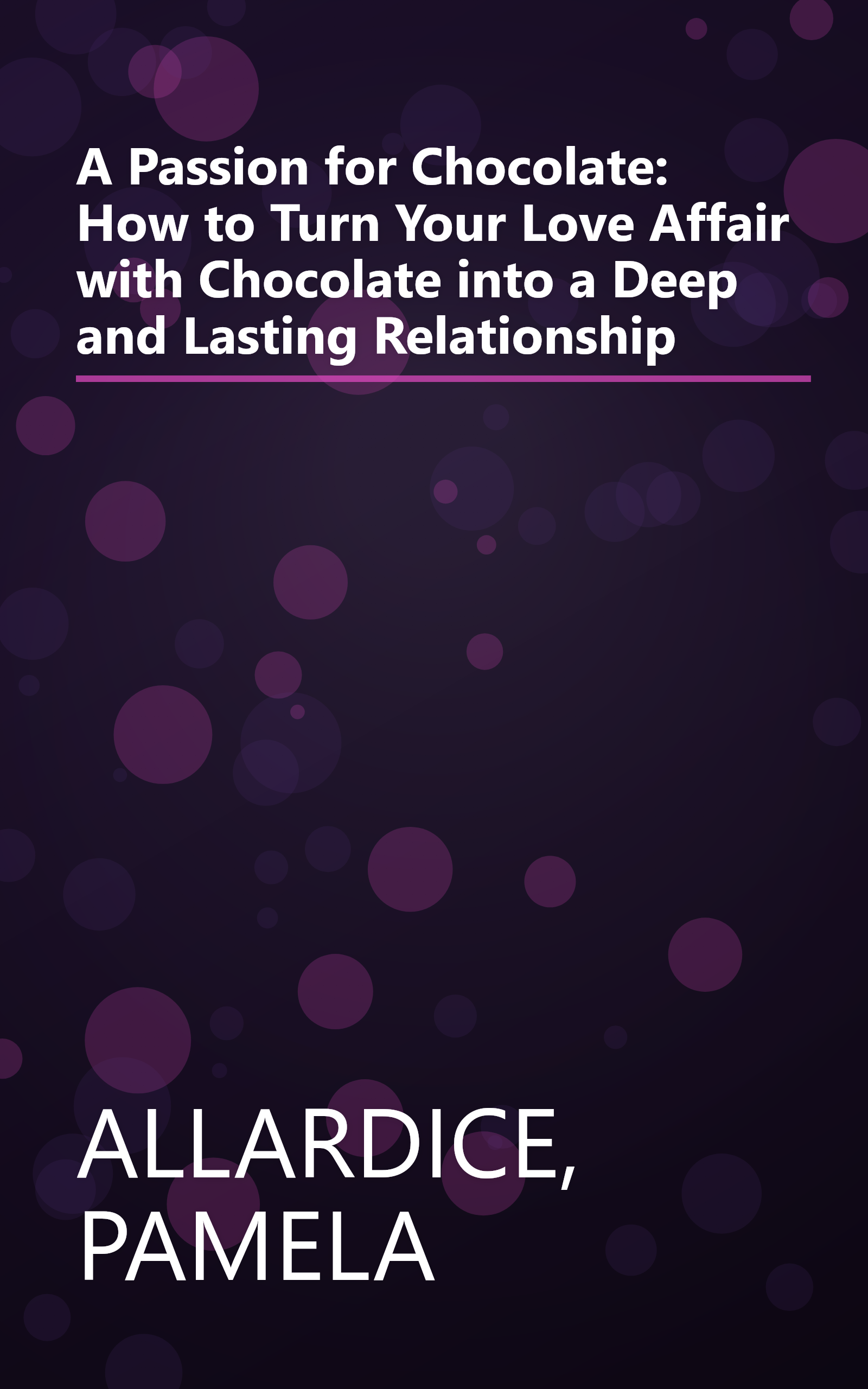 A Passion for Chocolate: How to Turn Your Love Affair with Chocolate into a Deep and Lasting Relationship book cover