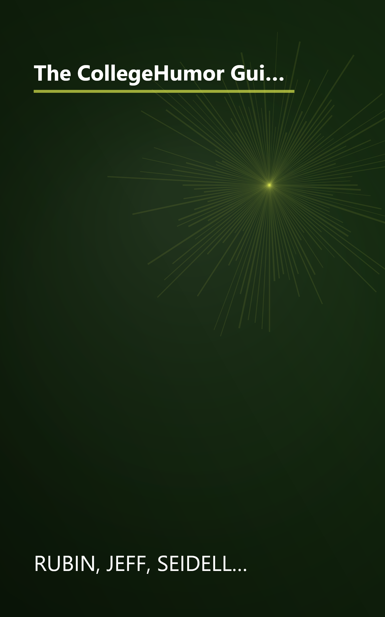 The CollegeHumor Guide To College: Selling Kidneys for Beer Money, Sleeping with Your Professors, Majoring in Commu nications, and Other Really Good Ideas book cover